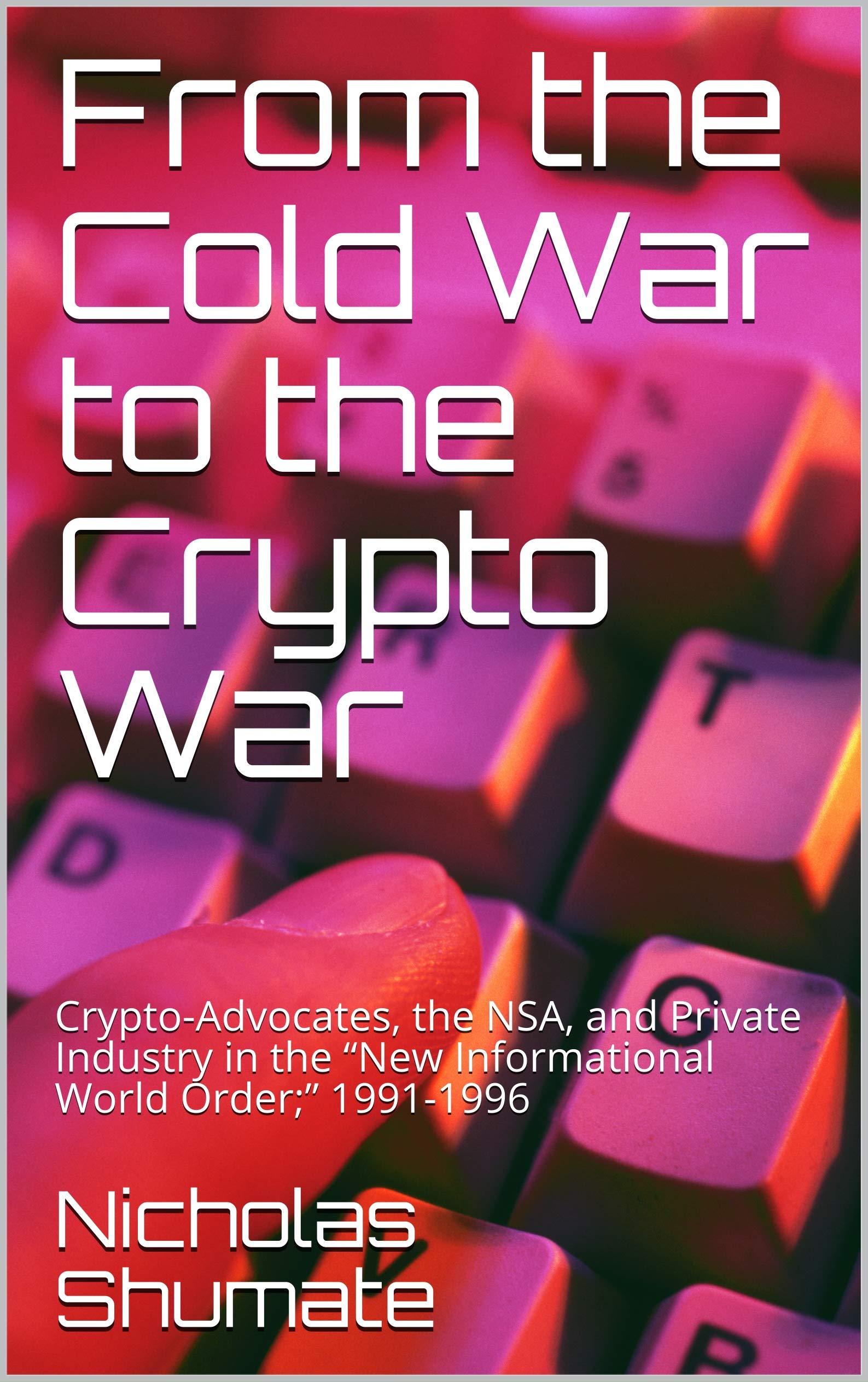 From the Cold War to the Crypto War: Crypto-Advocates, the NSA, and ...