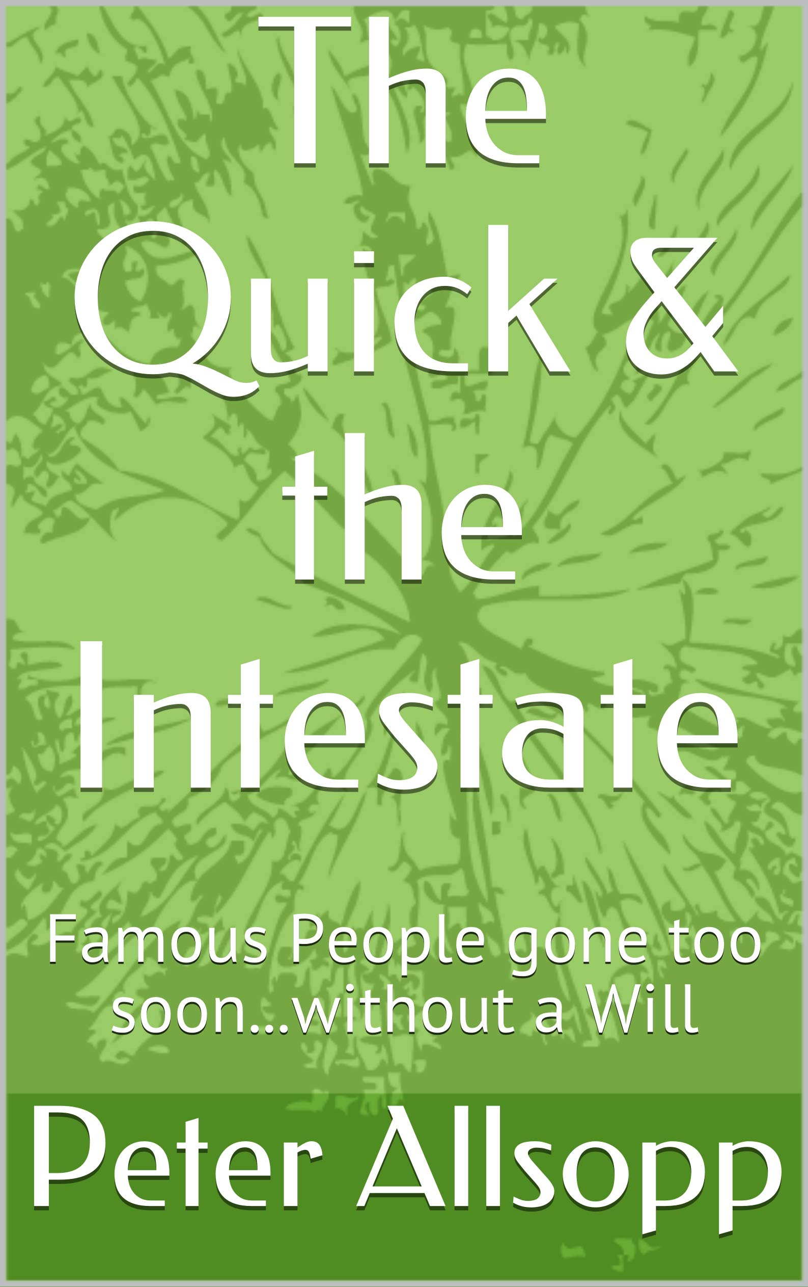 The Quick & the Intestate: Famous People gone too soon...without a Will ...