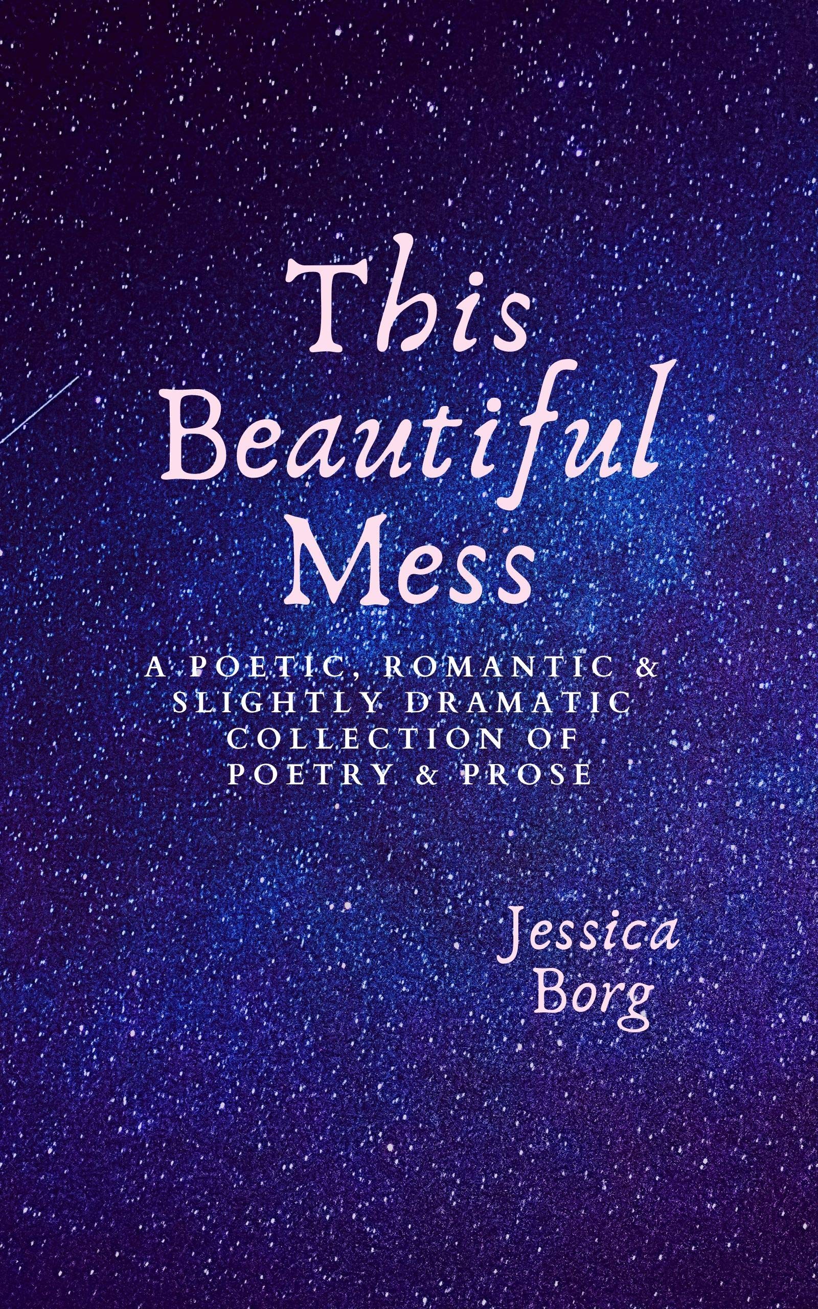 This Beautiful Mess: A poetic, romantic & slightly dramatic collection ...