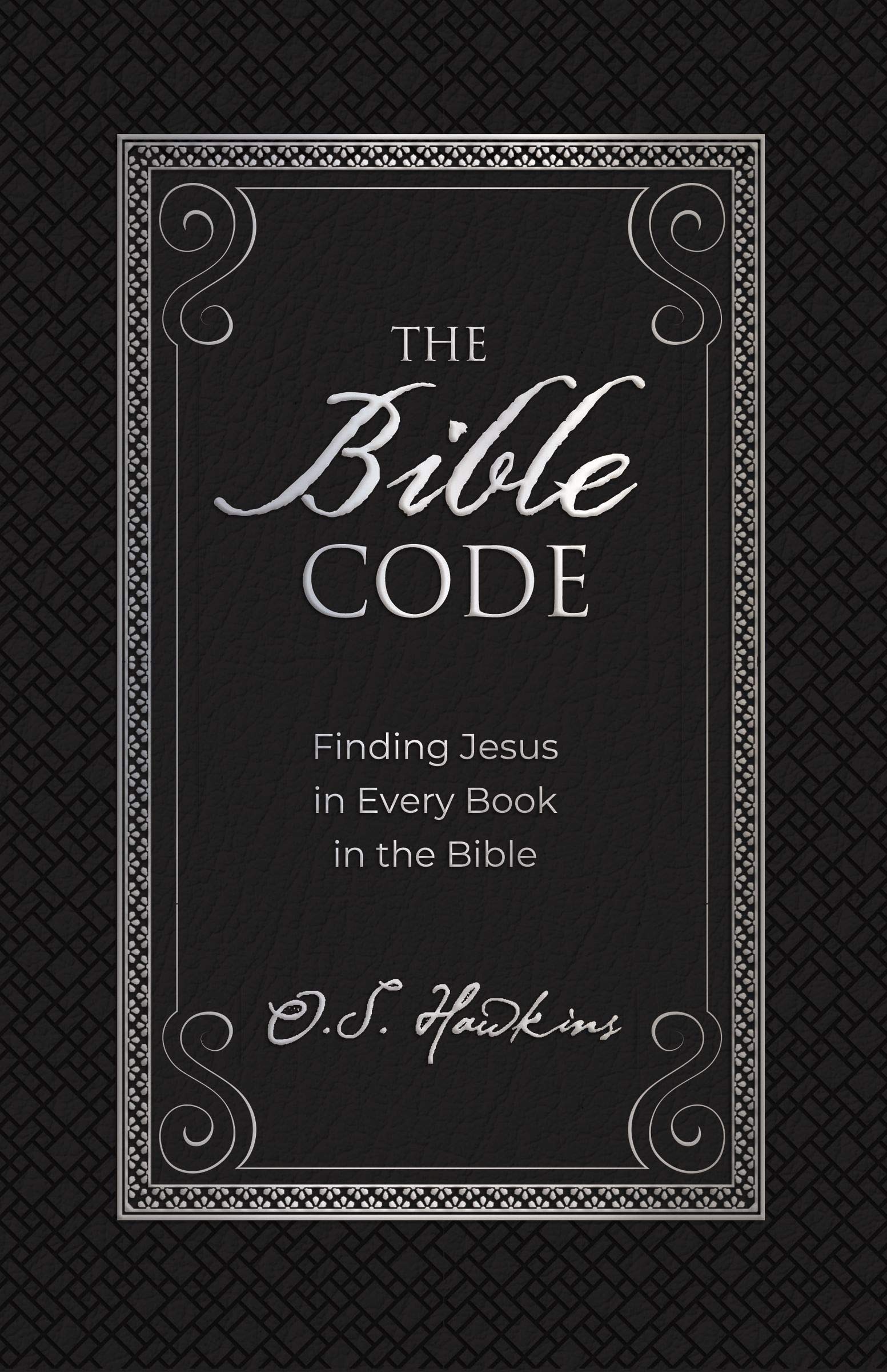The Bible Code: Finding Jesus in Every Book in the Bible by O.S ...