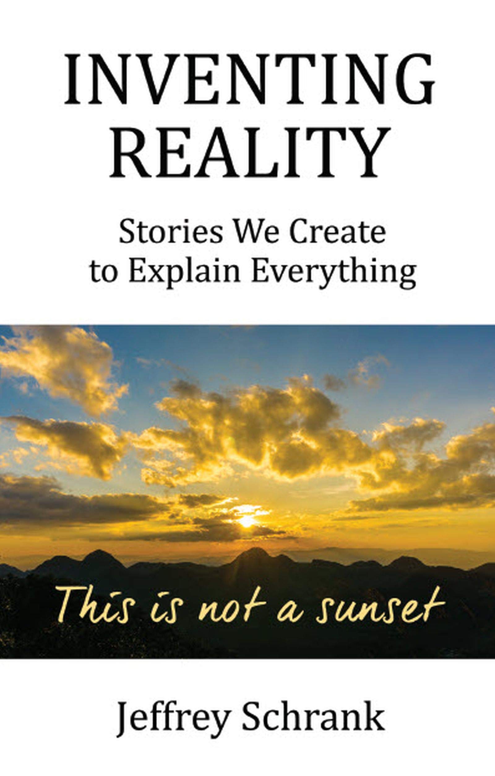 Inventing Reality: Stories We Create To Explain Everything by Jeffrey ...
