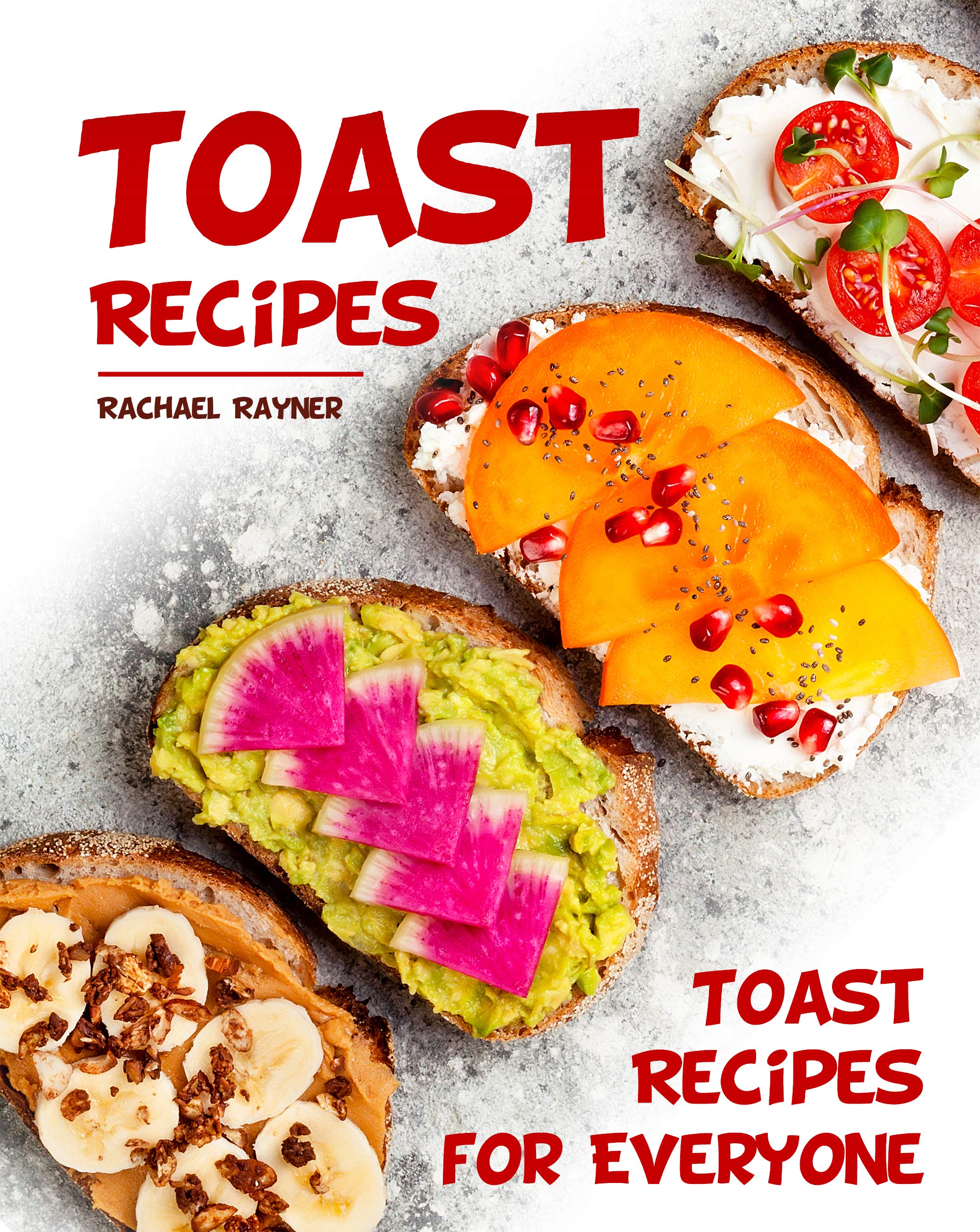 Toast Recipes: Toast Recipes for Everyone by Rachael Rayner | Goodreads