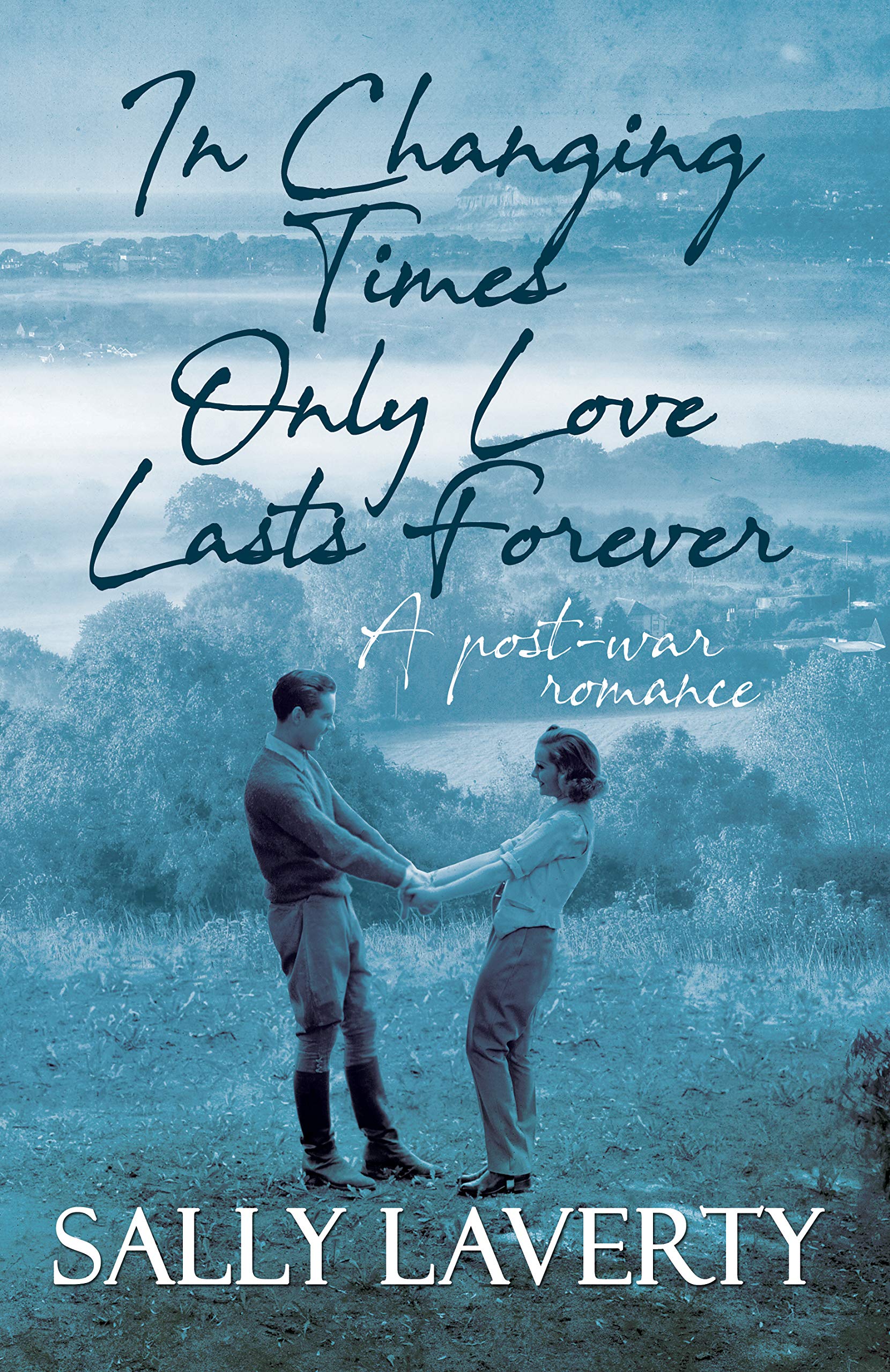 IN CHANGING TIMES ONLY LOVE LASTS FOREVER: A post-war romance by Sally ...