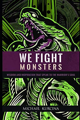 We Fight Monsters: Wisdom and inspiration that speak to the warrior's ...