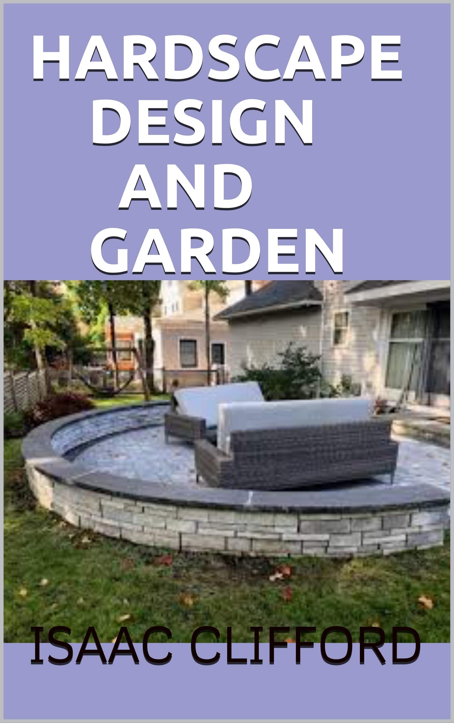 Hardscape Design and Garden: Simplified Guide to Hardscape by Isaac ...