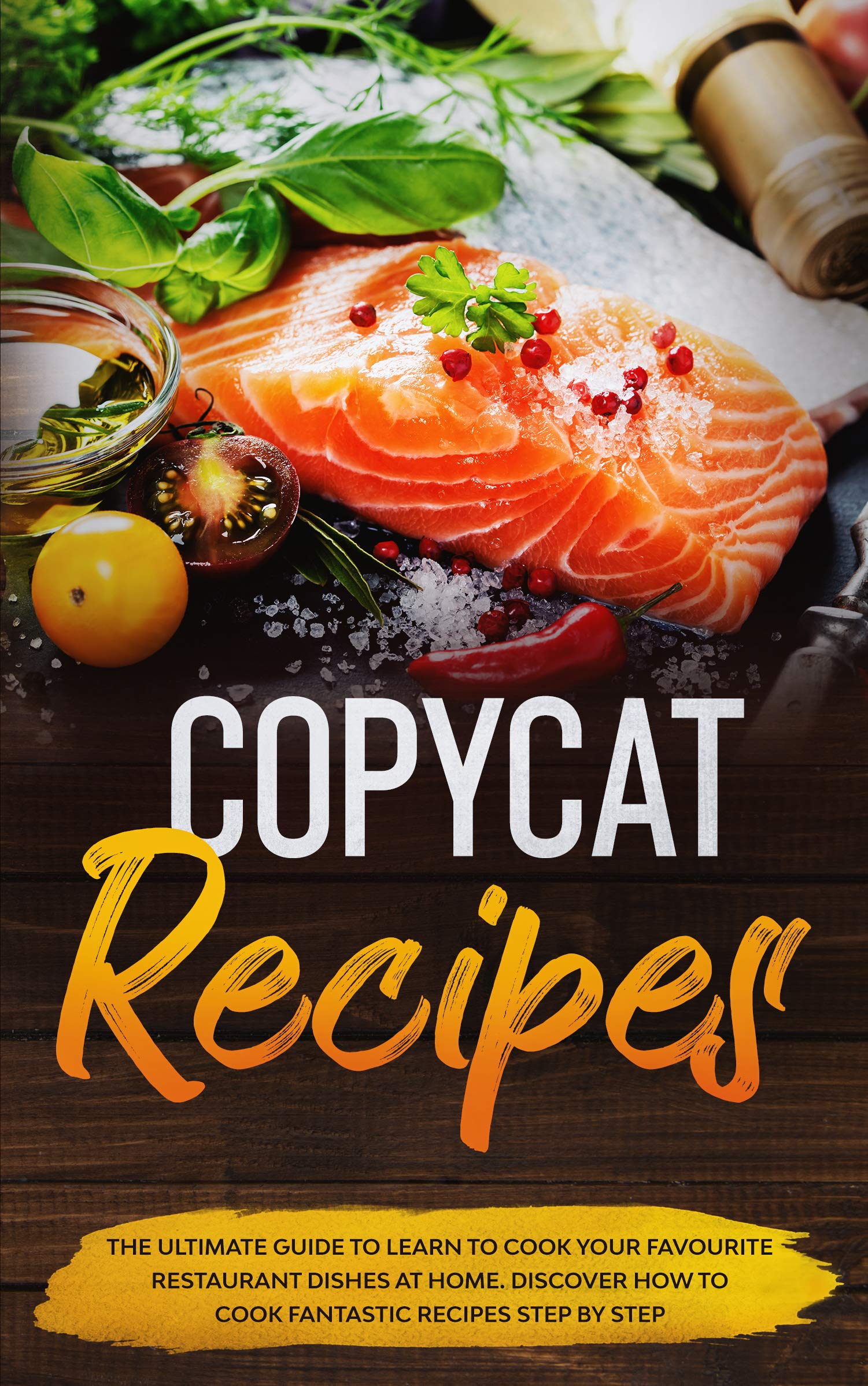 Copycat Recipes: The Ultimate Guide to Learn How to Cook Your Favourite ...
