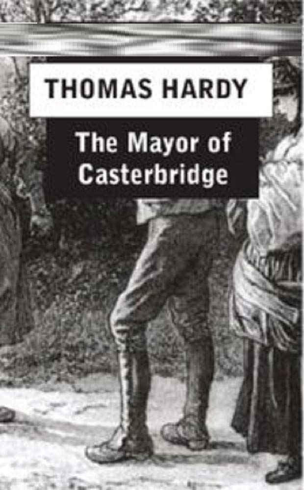 The Mayor of Casterbridge The Life and Death of a Man of Character by ...