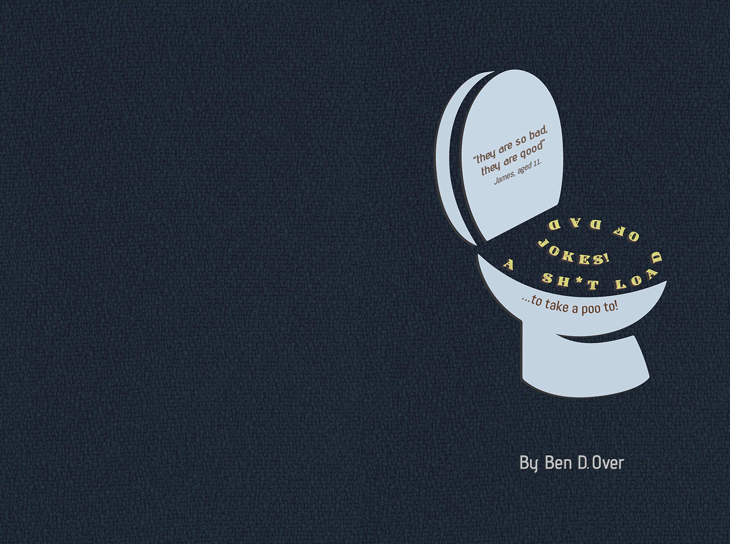 A Sh*t Load Of Dad Jokes!: To Take a Poo To! by Ben D. Over | Goodreads