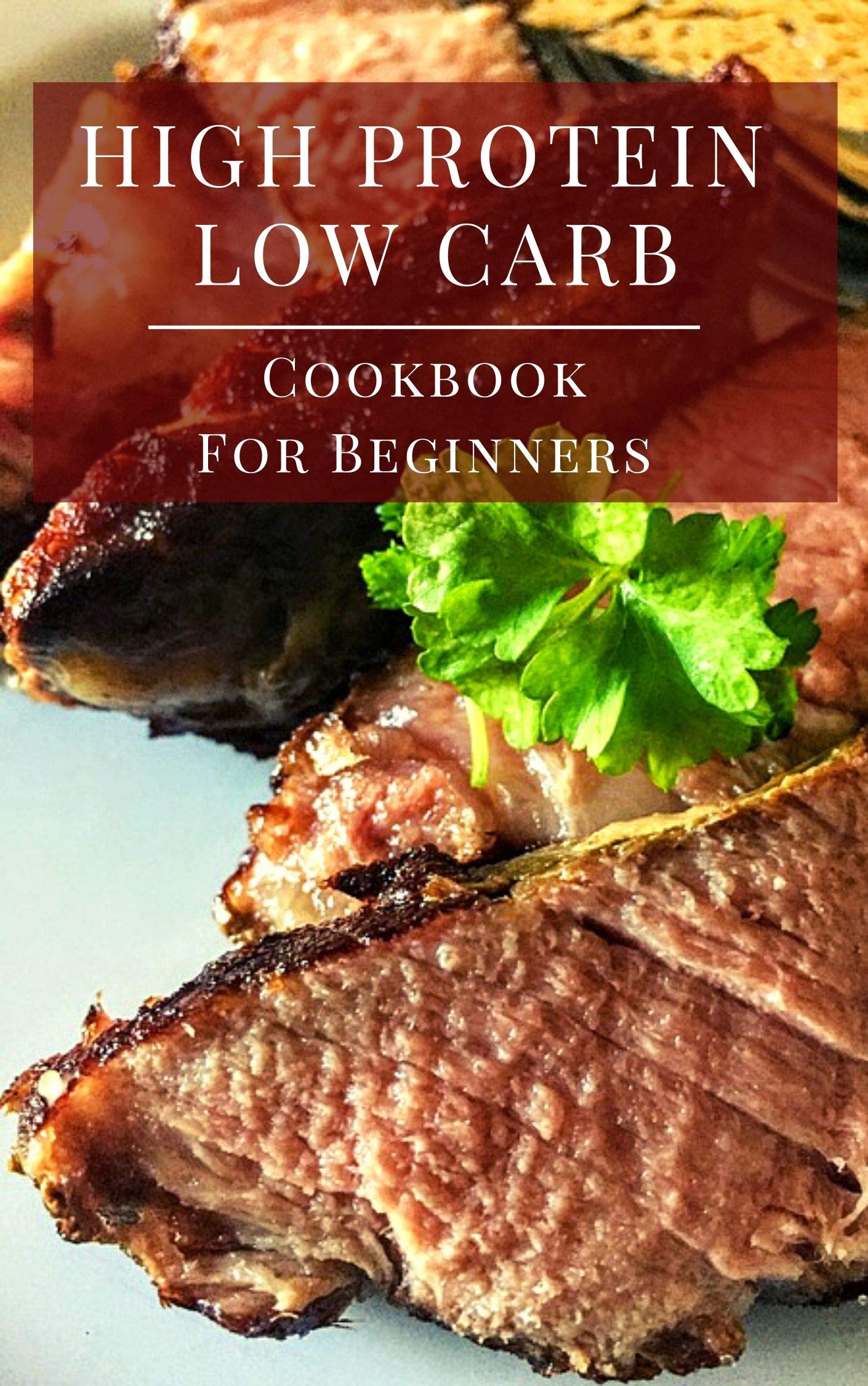 High Protein Low Carb Cookbook For Beginners: Delicious Low Carb High ...