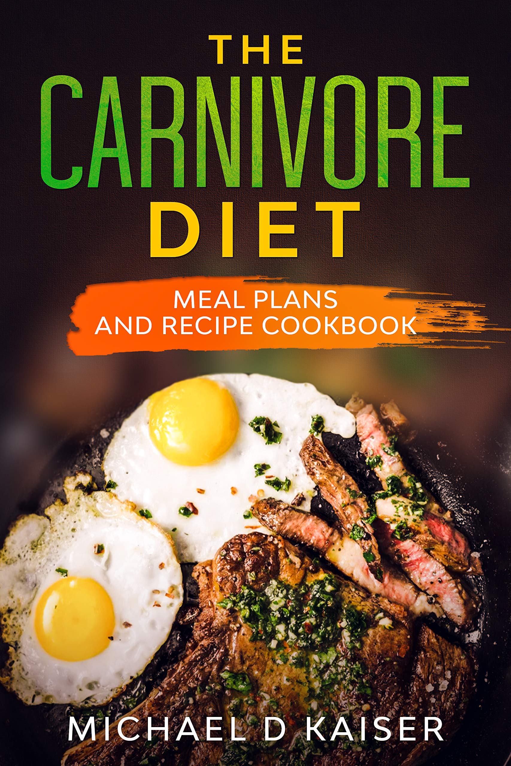 The Carnivore Diet: Meal Plans and Recipe Cookbook by Michael D. Kaiser ...