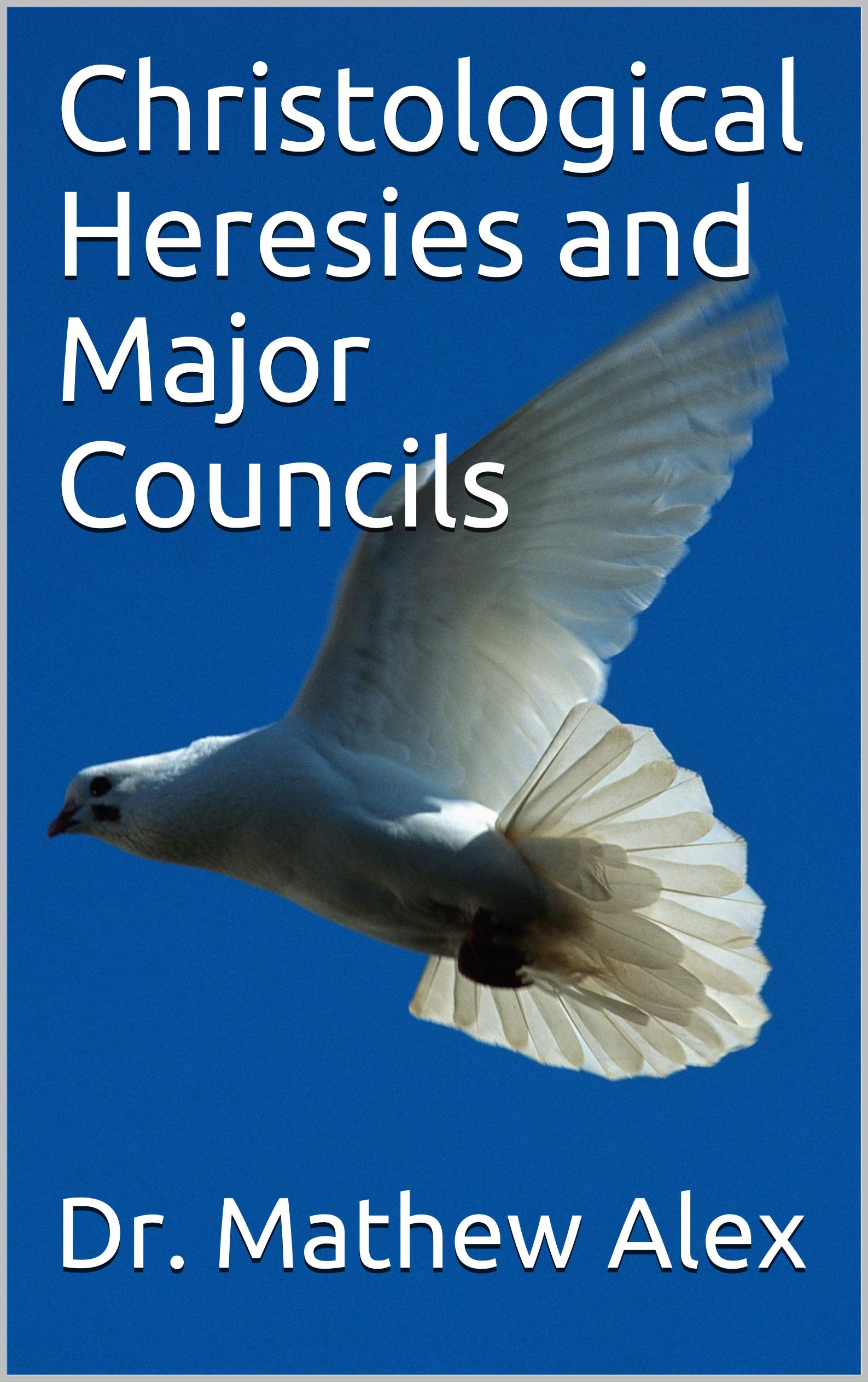 Christological Heresies and Major Councils by Mathew Alex | Goodreads