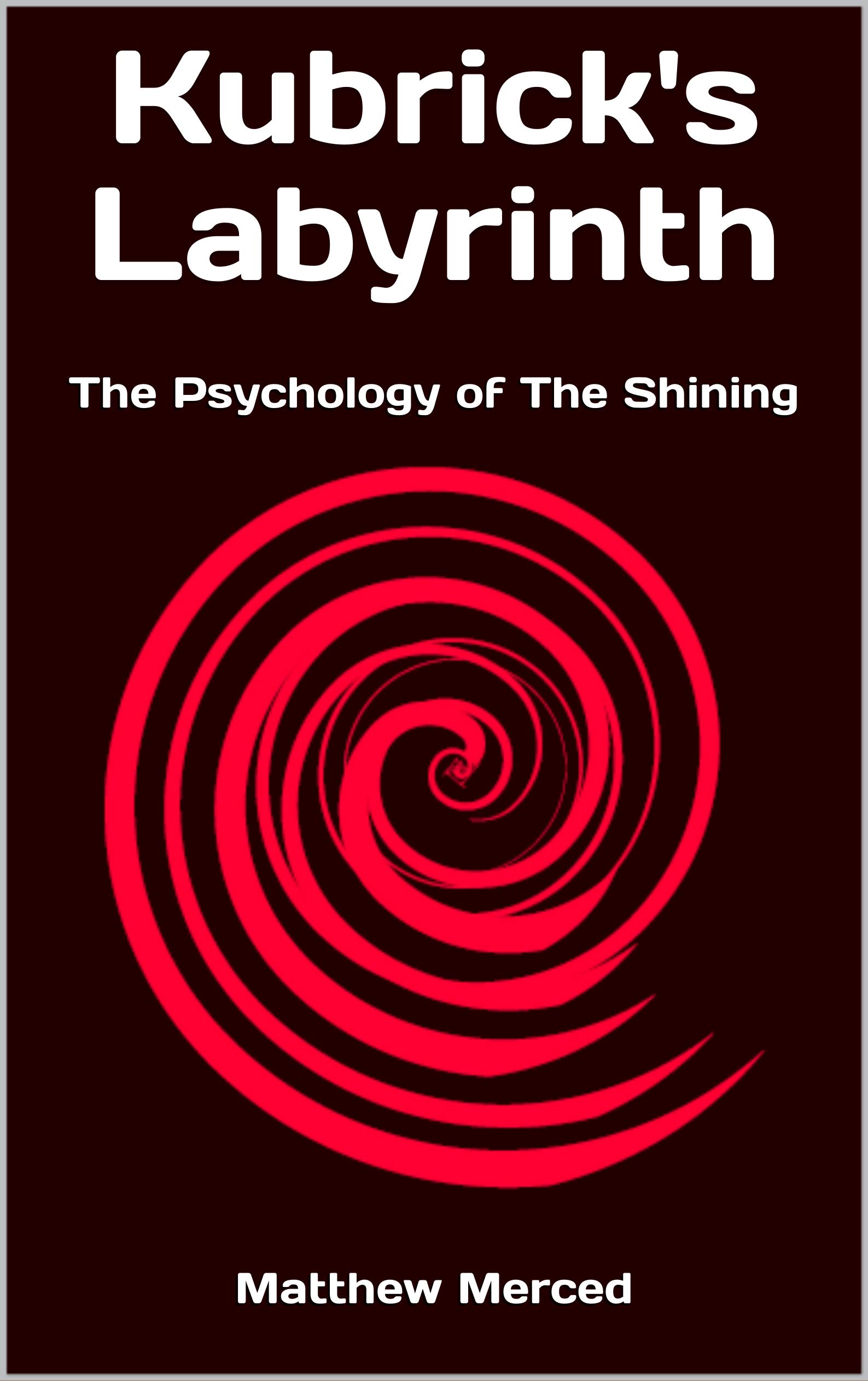 Kubrick's Labyrinth: The Psychology of The Shining by Matthew Merced ...