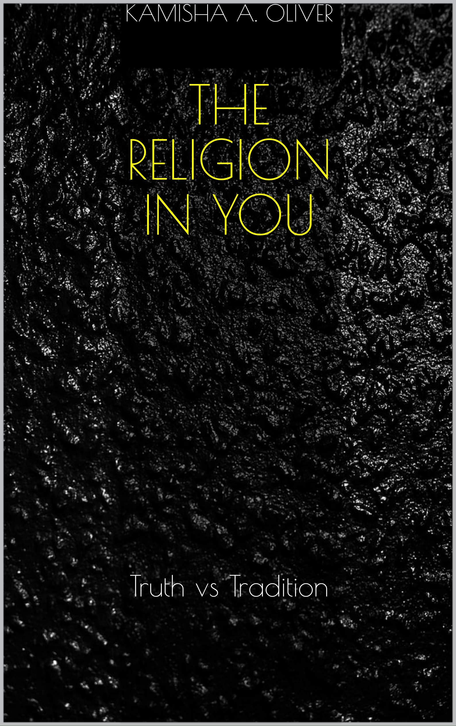 The Religion In You: Truth vs Tradition by Kamisha A. Oliver | Goodreads