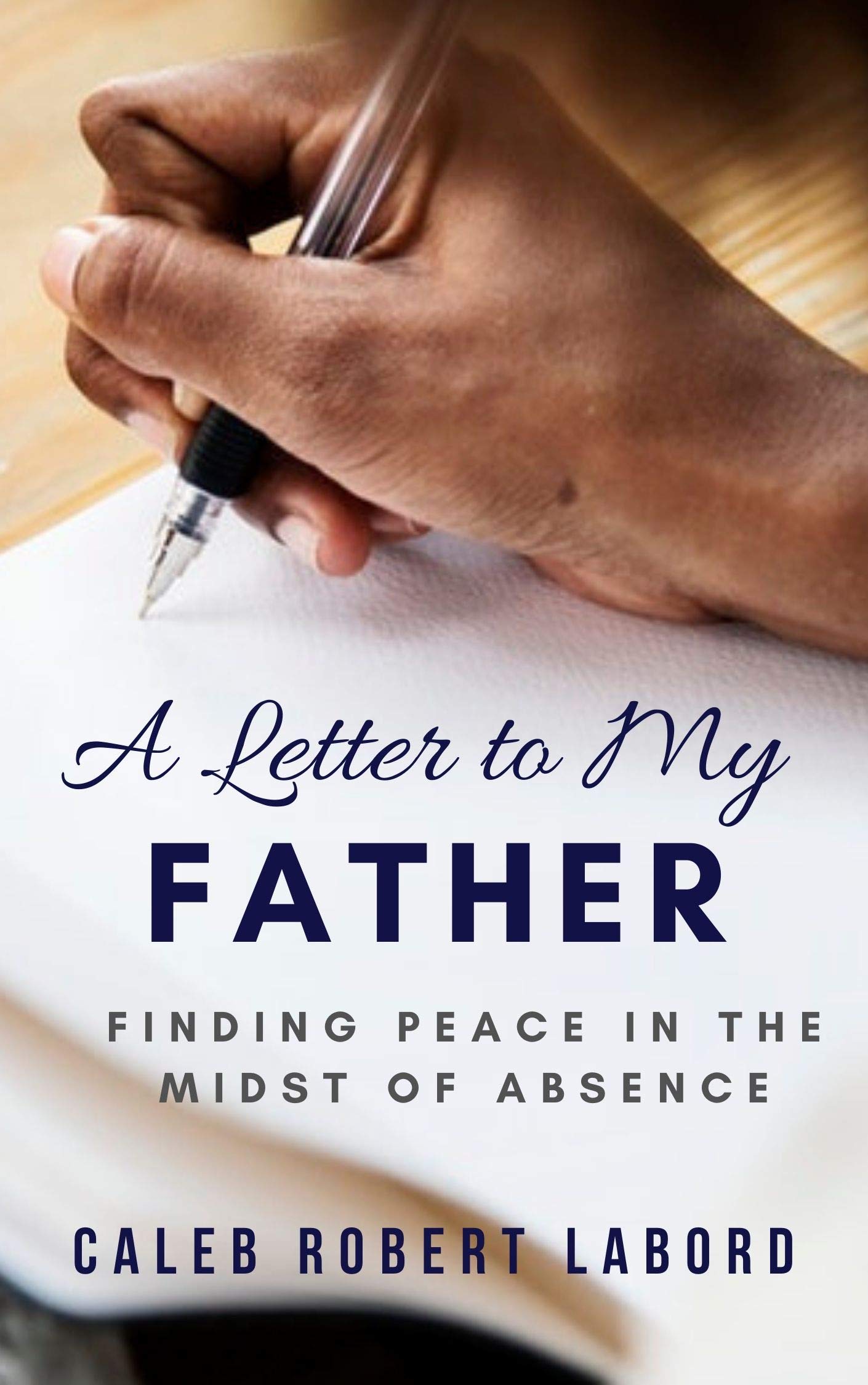 A Letter to My Father: Finding Peace In the Midst of Absence by Caleb ...