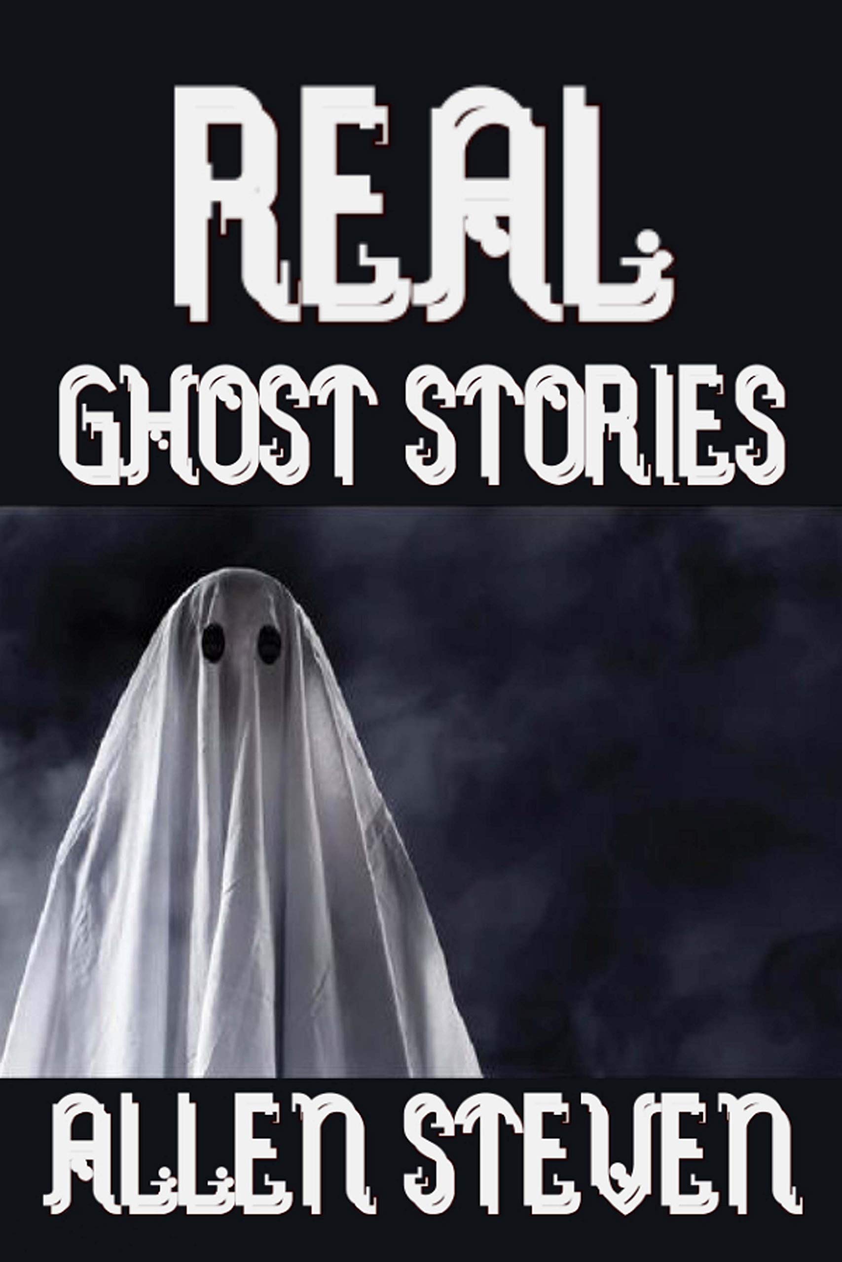 REAL GHOST STORIES BOOK: 13 real life ghost stories by Allen Steven ...