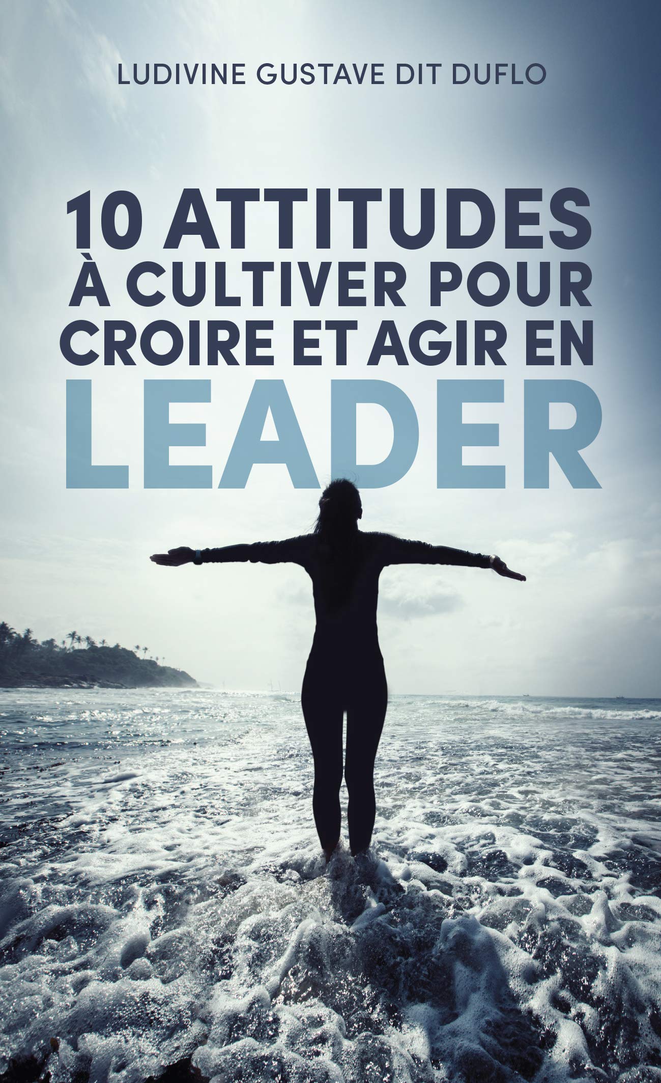 LES 10 ATTITUDES À CULTIVER POUR CROIRE ET AGIR EN LEADER by Ludivine ...