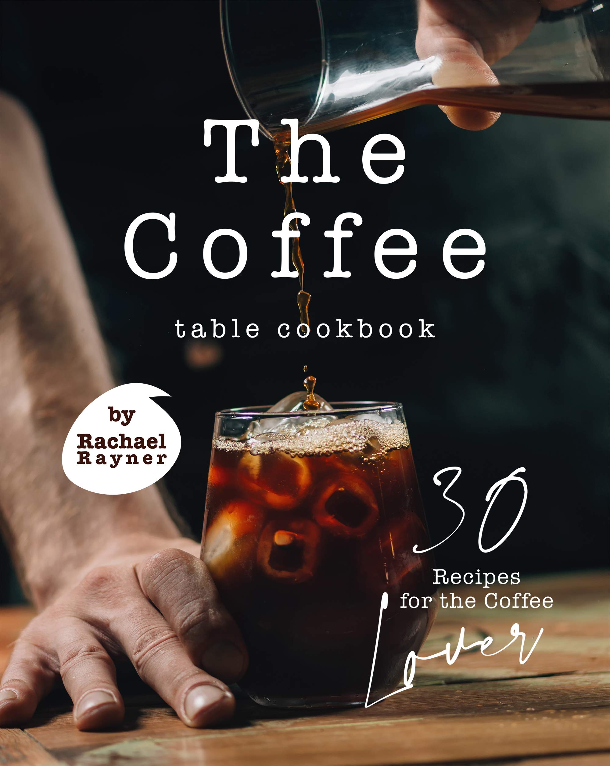 The Coffee Table Cookbook: 30 Recipes for the Coffee Lover by Rachael ...