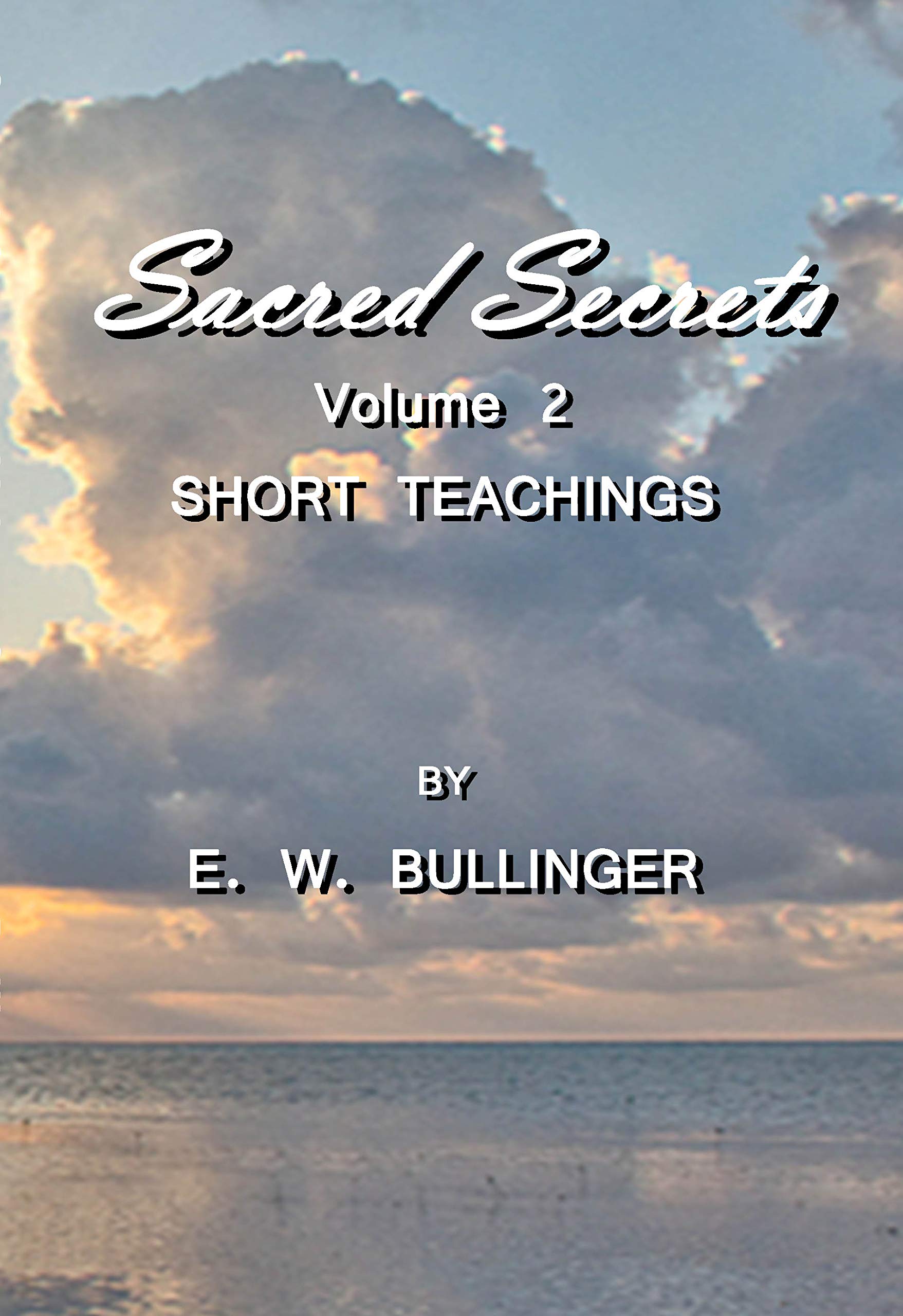 Sacred Secrets Volume 2: Short Teachings by E.W. Bullinger | Goodreads