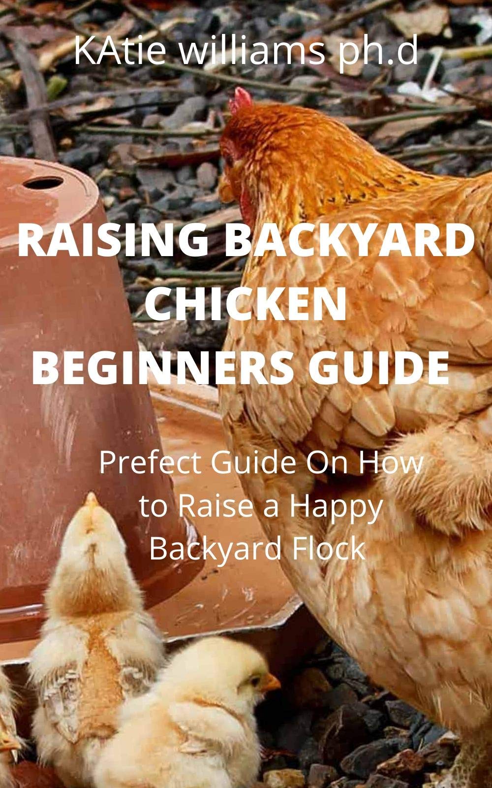 RAISING BACKYARD CHICKEN BEGINNERS GUIDE : Prefect Guide On How to ...
