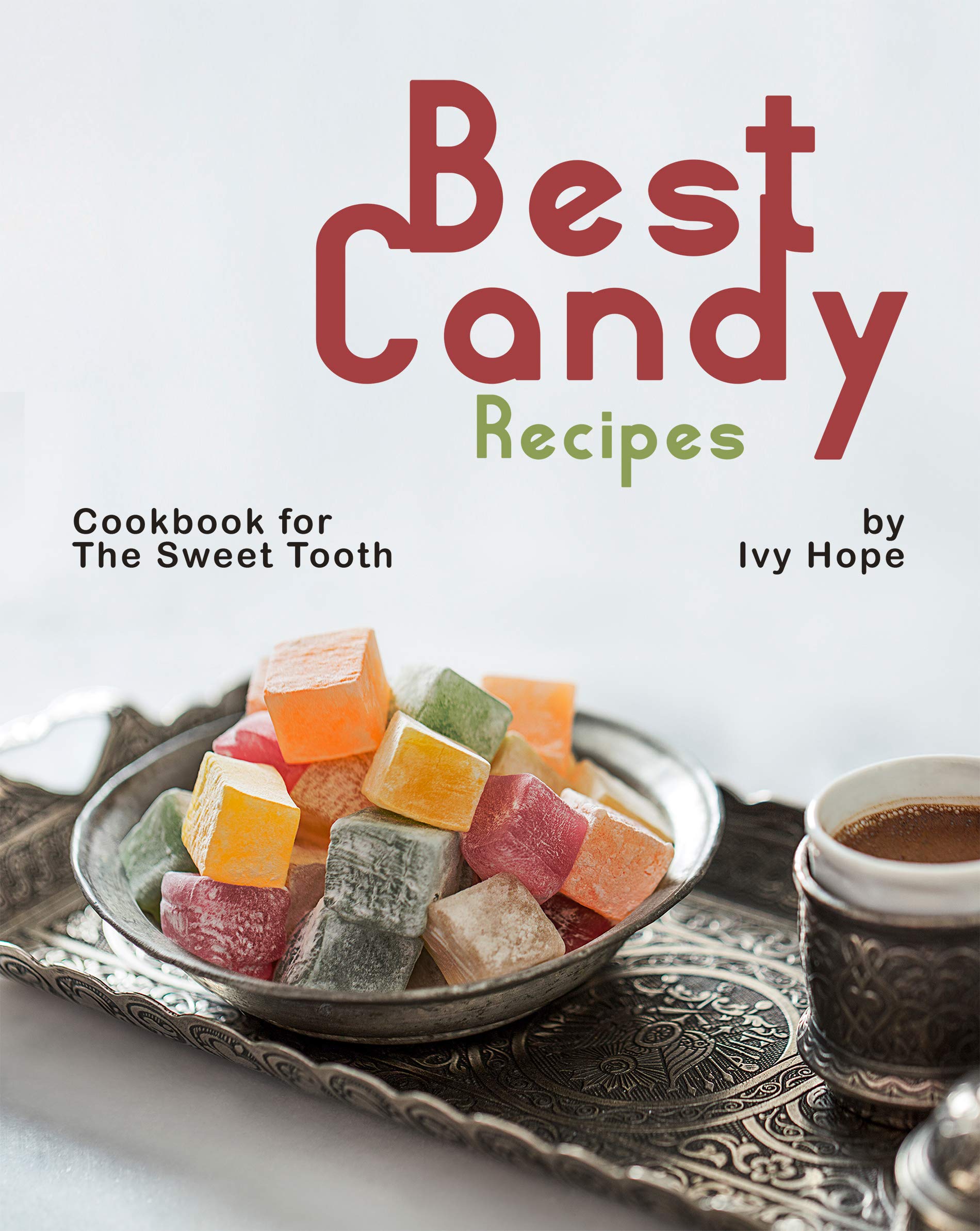 Best Candy Recipes: Cookbook for The Sweet Tooth by Ivy Hope | Goodreads