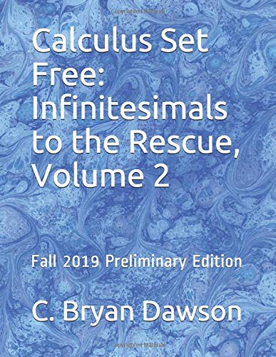 Calculus Set Free: Infinitesimals to the Rescue, Volume 2: Fall 2019 ...