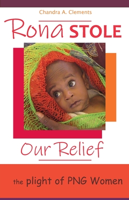 Rona Stole Our Relief: The Plight of PNG Women by Chandra A. Clements ...