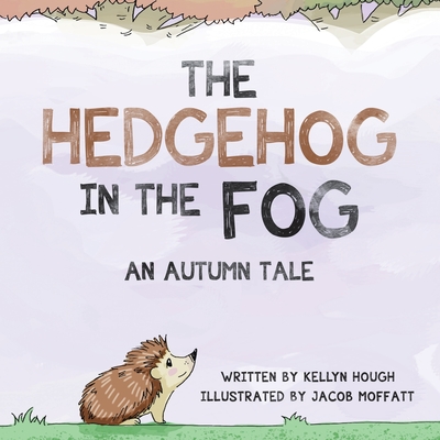 The Hedgehog In the Fog: An Autumn Tale by Kellyn Hough | Goodreads