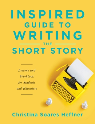 Inspired Guide to Writing the Short Story: Lessons and Workbook for ...