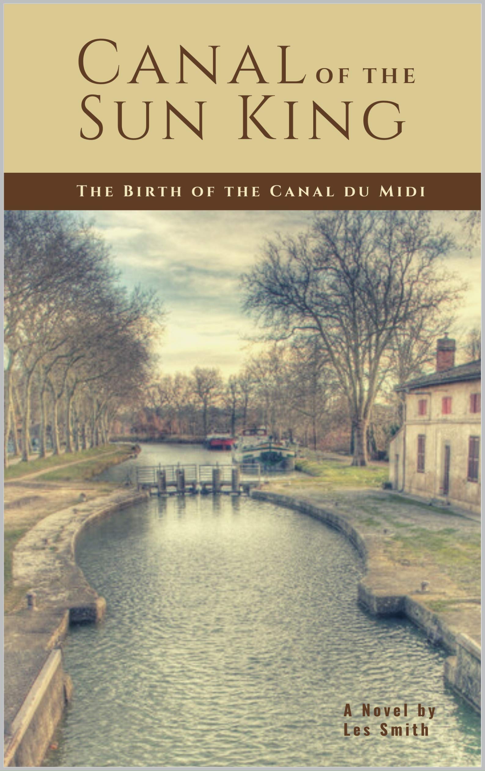 Canal of the Sun King: The Birth of the Canal du Midi by Les Smith ...