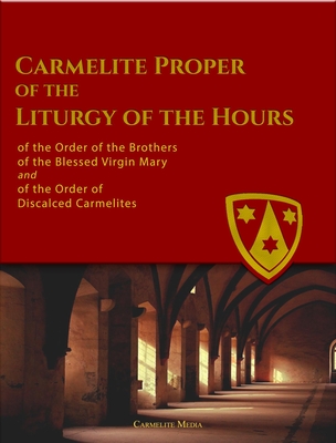 Carmelite Proper of the Liturgy of the Hours: Of the Order of the ...