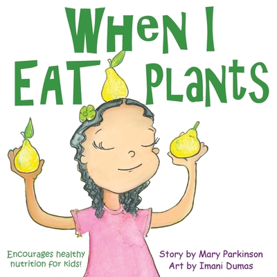 When I Eat Plants: Encourages Healthy Nutrition for Kids by Mary E ...