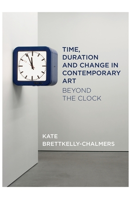 Time, Duration and Change in Contemporary Art: Beyond the Clock by Kate ...