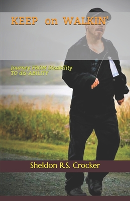 KEEP on WALKING: Journey FROM Disability TO dis-Ability by Sheldon R S ...