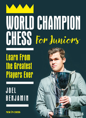 World Champion Chess for Juniors: Learn From the Greatest Players Ever ...