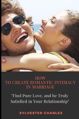 HOW TO CREATE ROMANTIC INTIMACY IN MARRIAGE: "Find Pure Love, and be ...