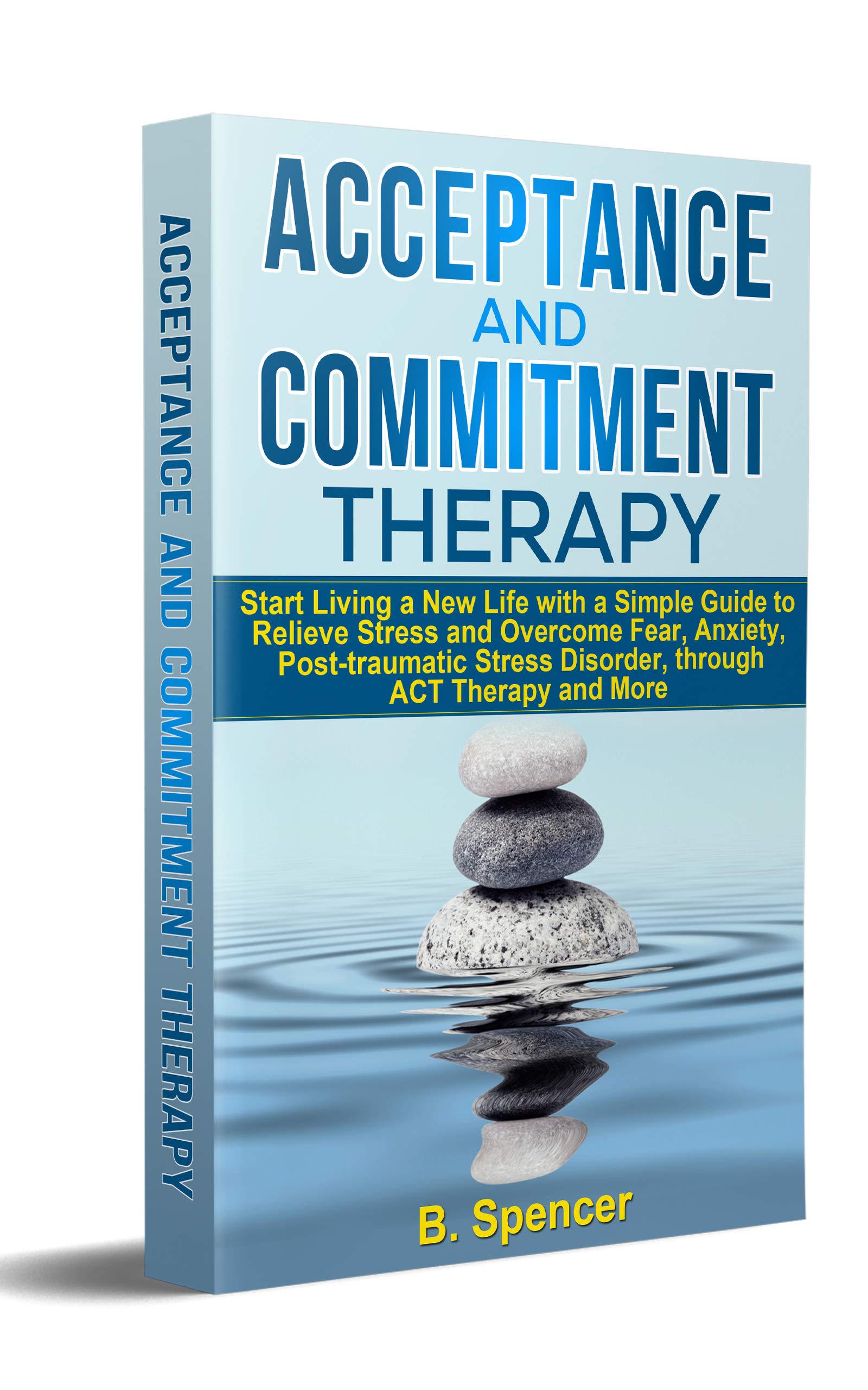 Acceptance and Commitment Therapy: Start living a new life with a simple guide to relieve stress ...