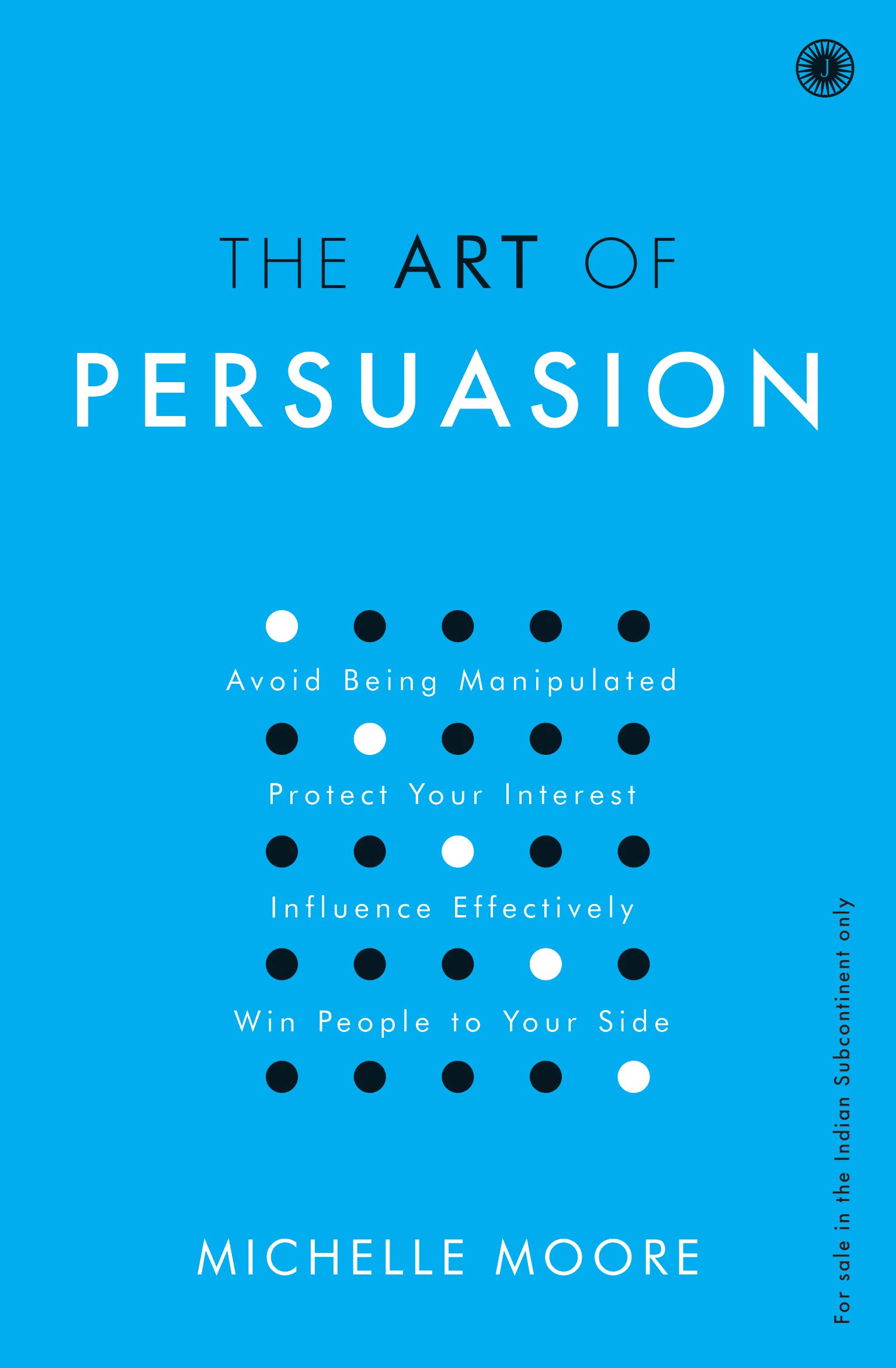 The Art of Persuasion: Protect your interest, avoid being manipulated ...
