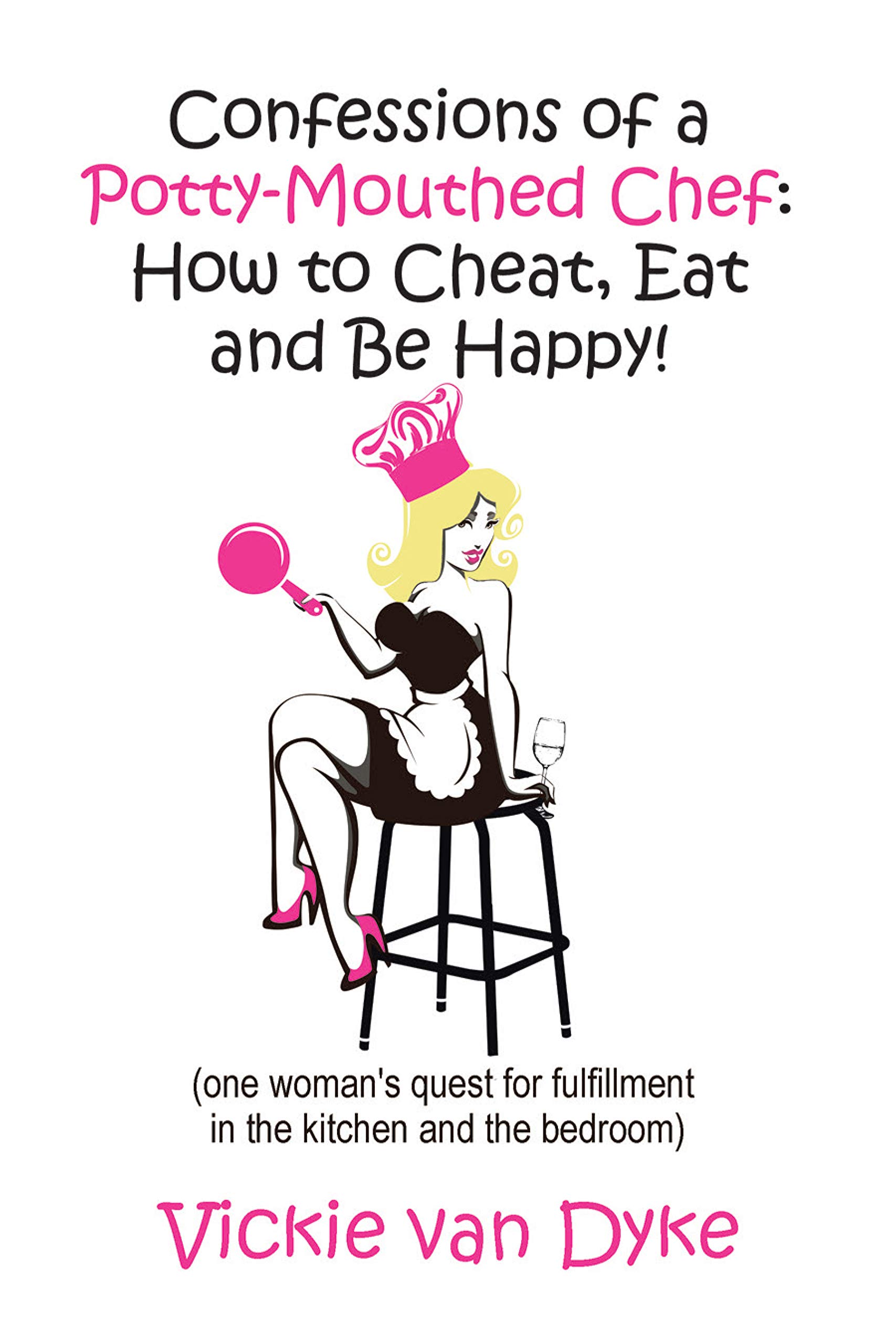 Confessions of a Potty-Mouthed Chef: How to Cheat, Eat and Be Happy ...