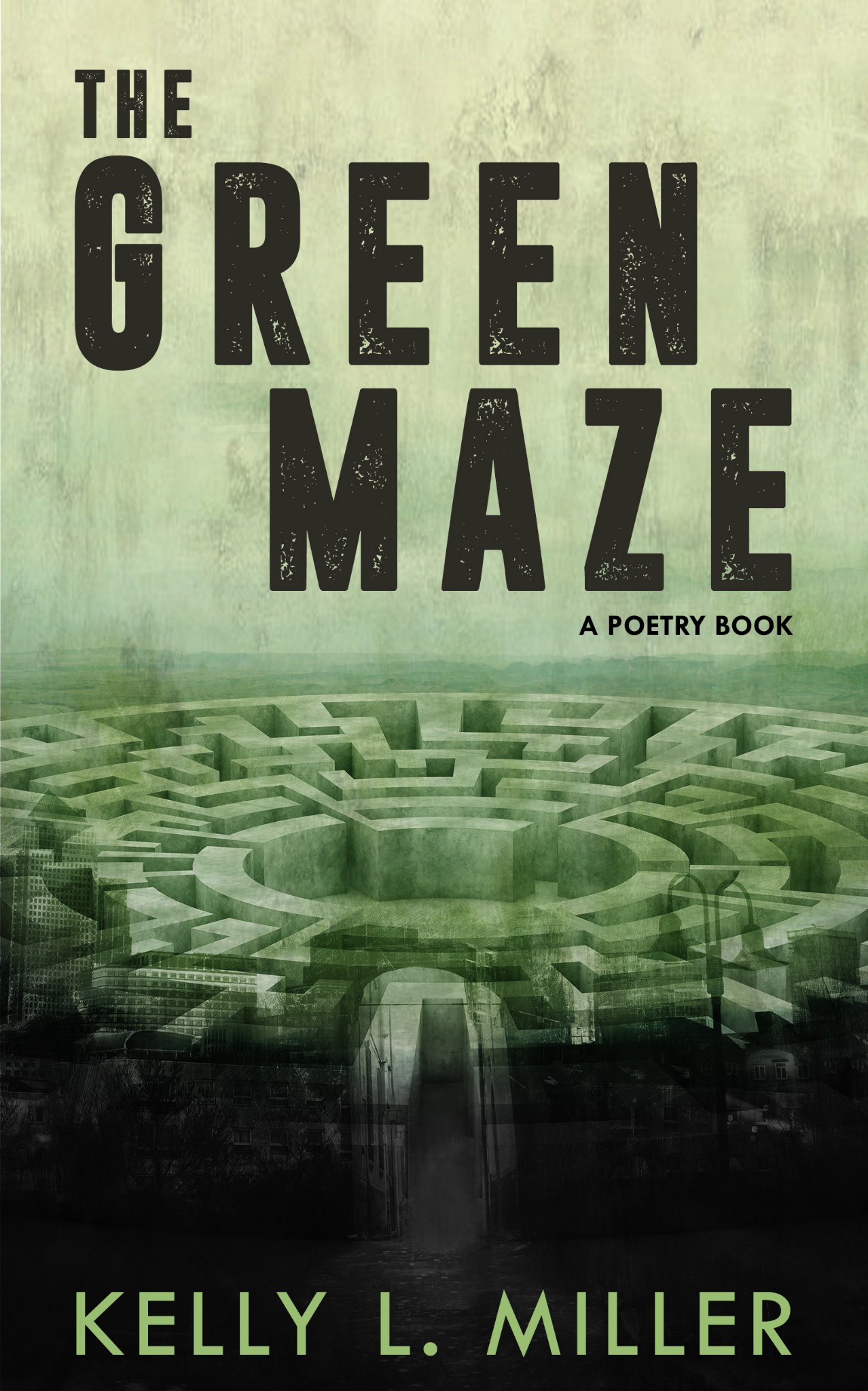 The Green Maze: A Poetry Book by Kelly L. Miller | Goodreads