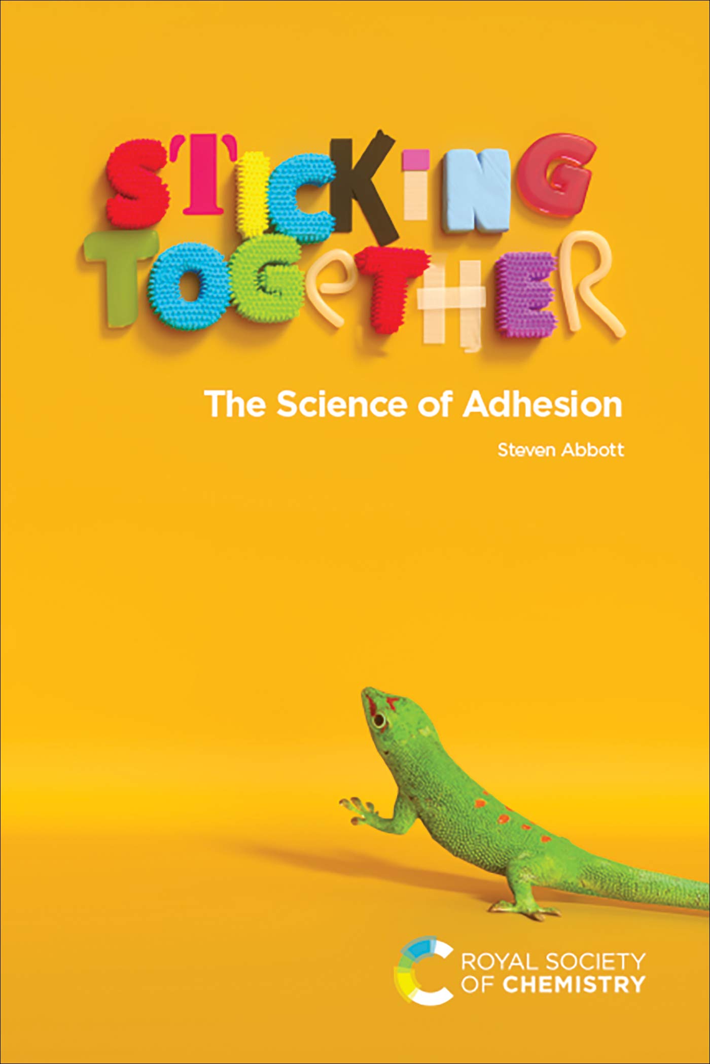 Sticking Together: The Science of Adhesion by Steven Abbott | Goodreads
