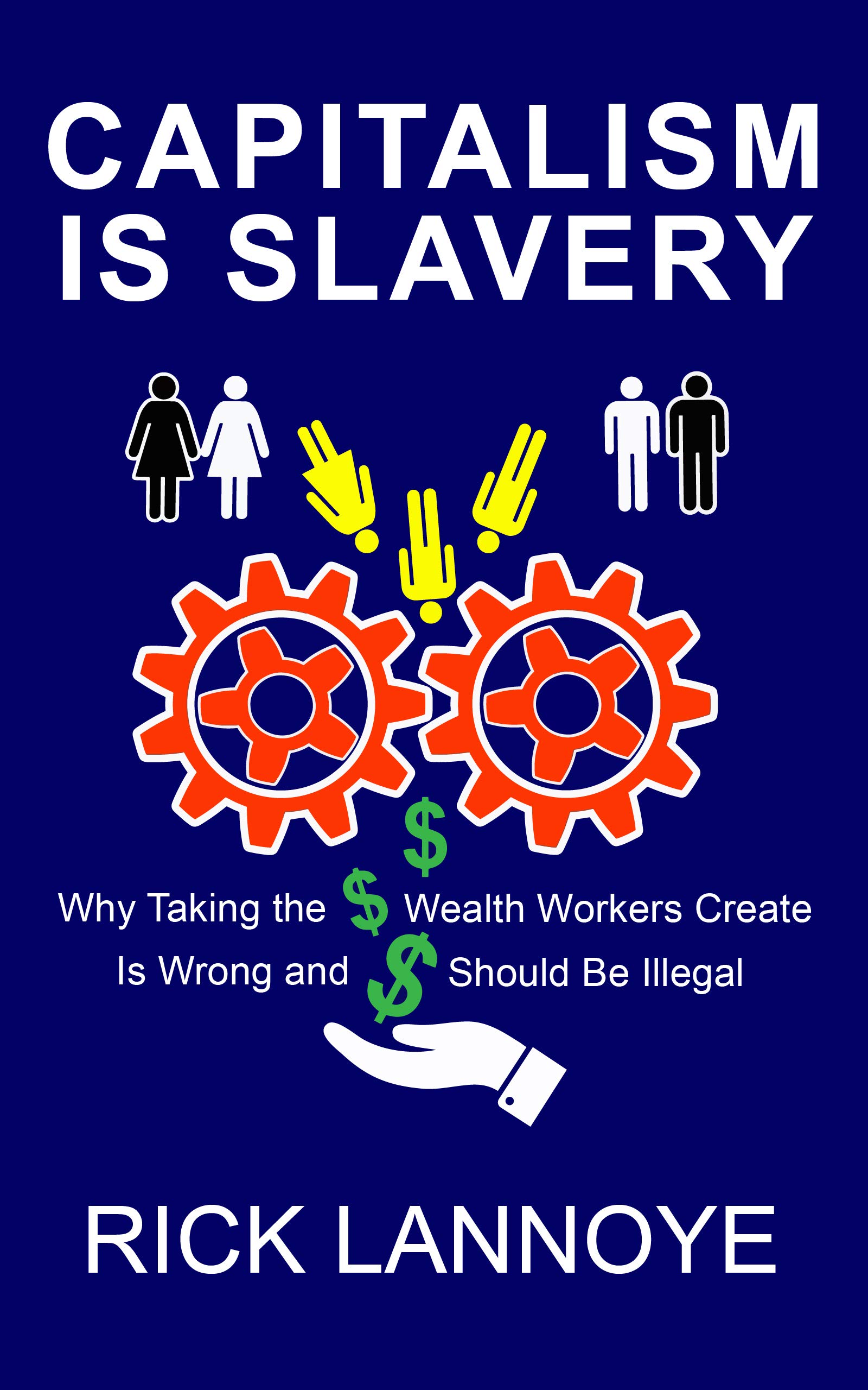 Capitalism Is Slavery: Why Taking the Wealth Workers Create Is Wrong ...