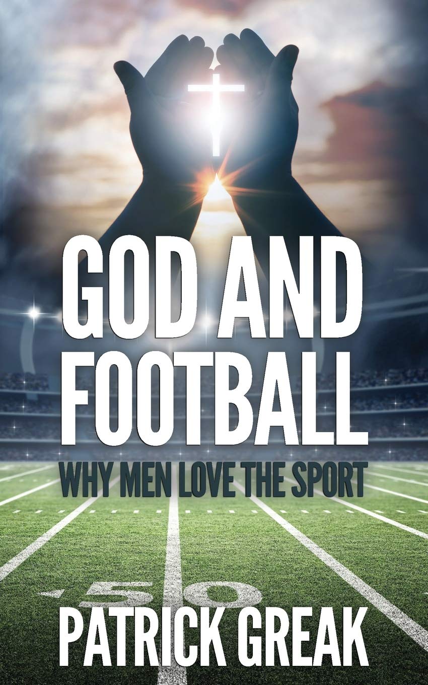 God and Football...Why Men Love the Sport by Patrick Greak | Goodreads