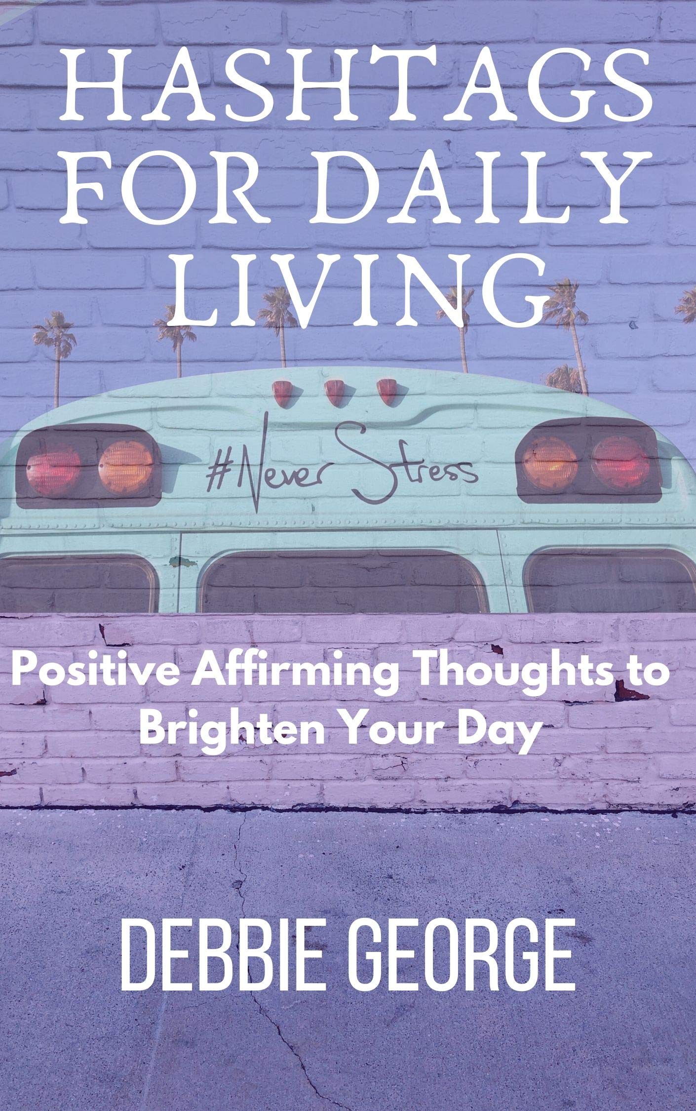 HashTags For Daily Living: Positive Affirming Thoughts to Brighten Your ...