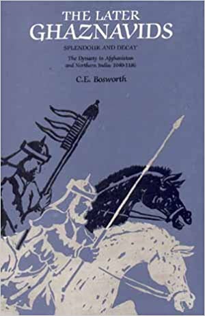 The Later Ghaznavids: Splendour and Decay : The Dynasty in Afghanistan ...