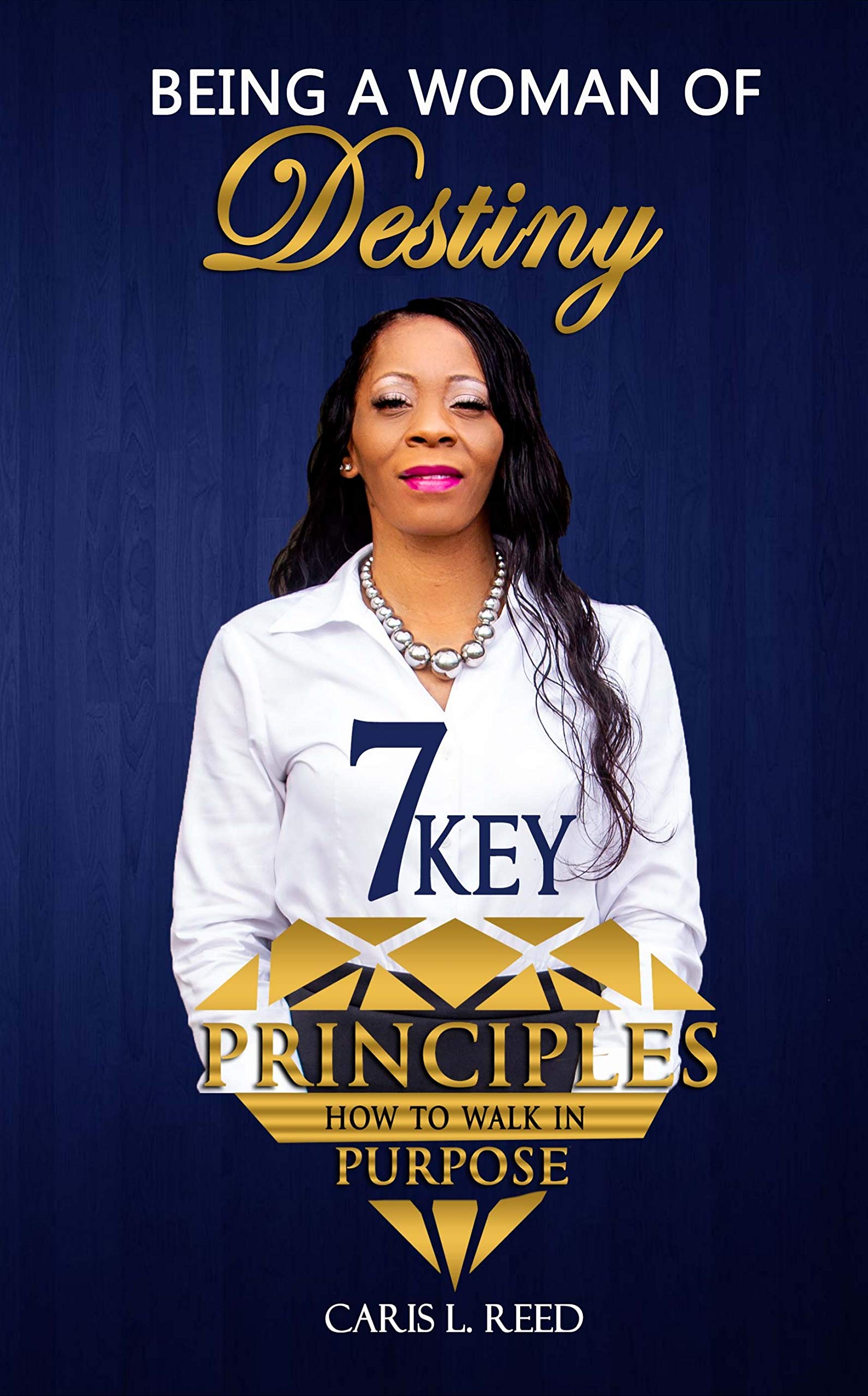 Being A Woman of Destiny: 7 Key Principles How To Walk In Purpose by ...