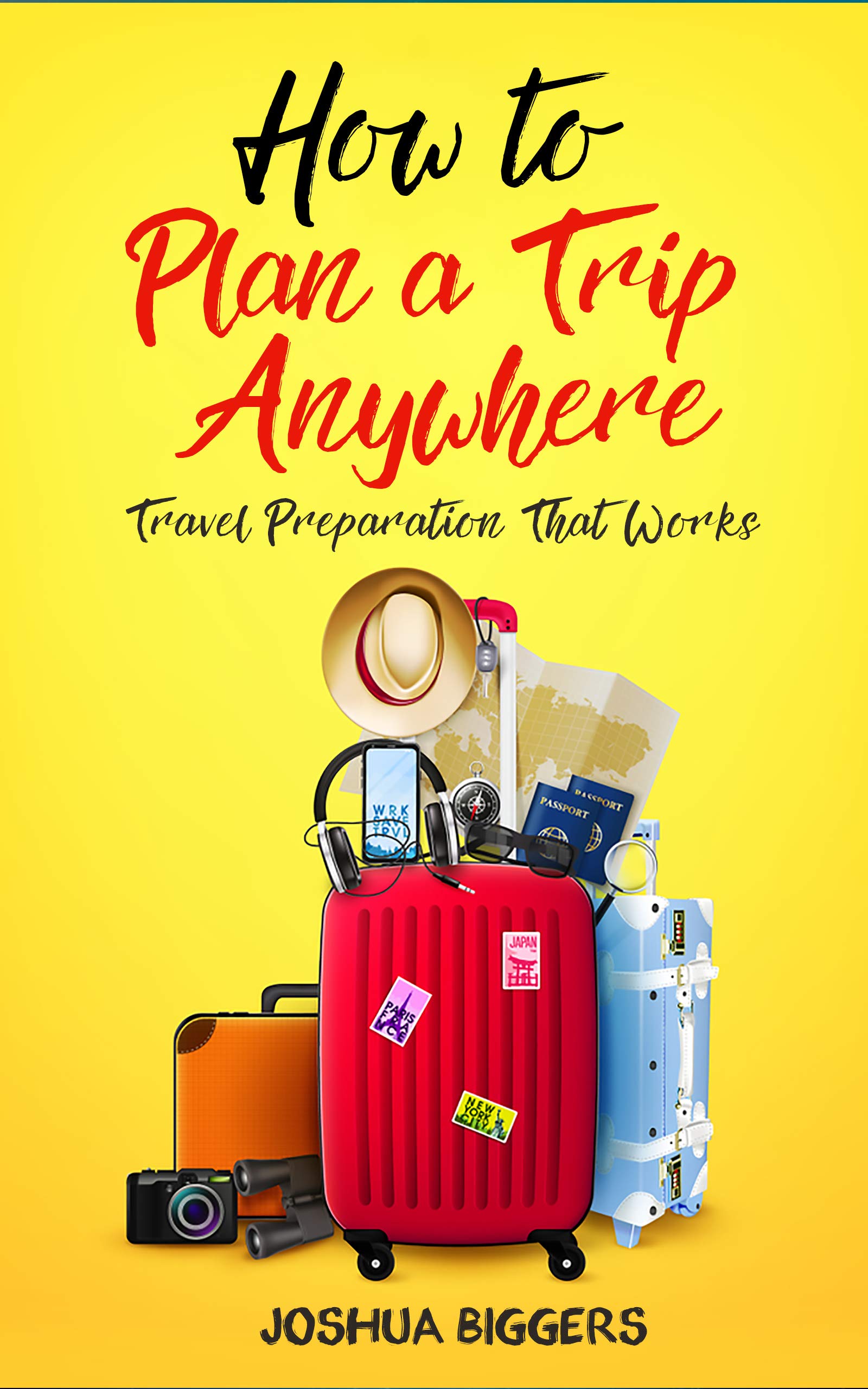 How to Plan a Trip Anywhere: Travel Preparation That Works by Joshua ...