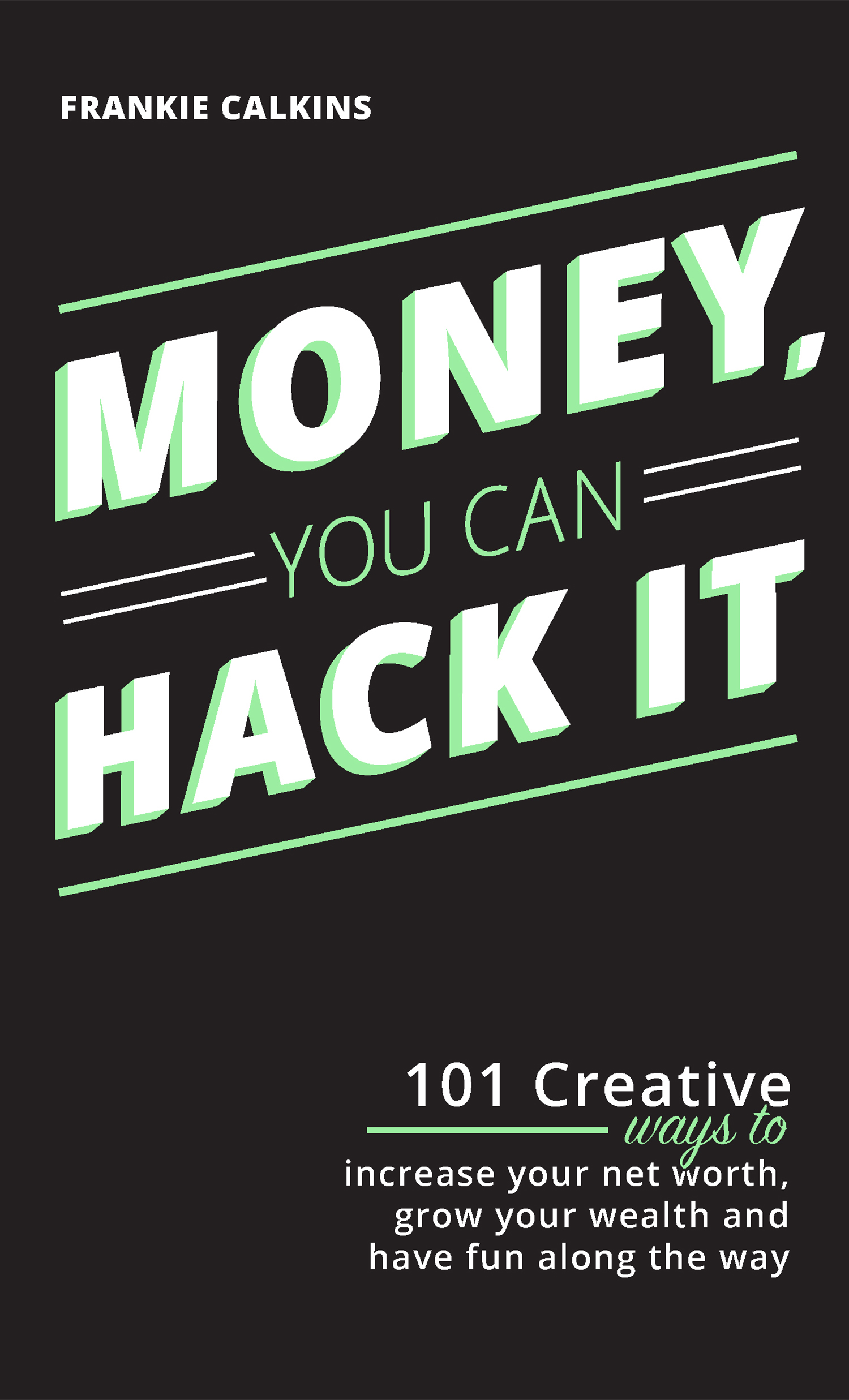 Money, You Can Hack It: 101 Creative Ways To Increase Your Net Worth ...