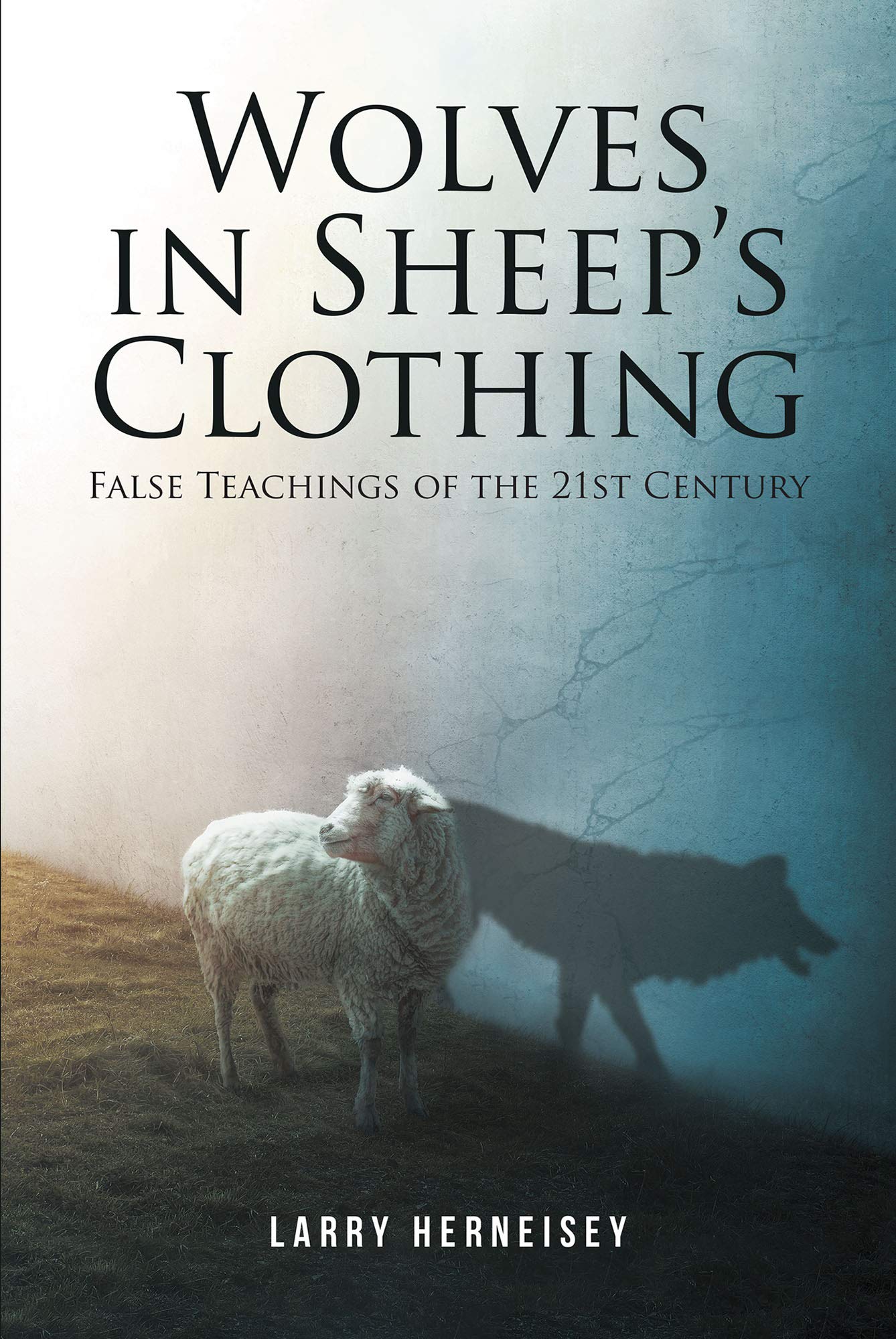 Wolves in Sheep's Clothing: False Teachings of the 21st Century by ...
