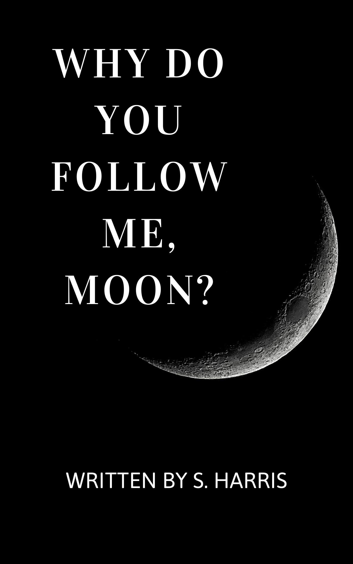 Why Do You Follow Me, Moon? by Salvatore Adrian Rily | Goodreads