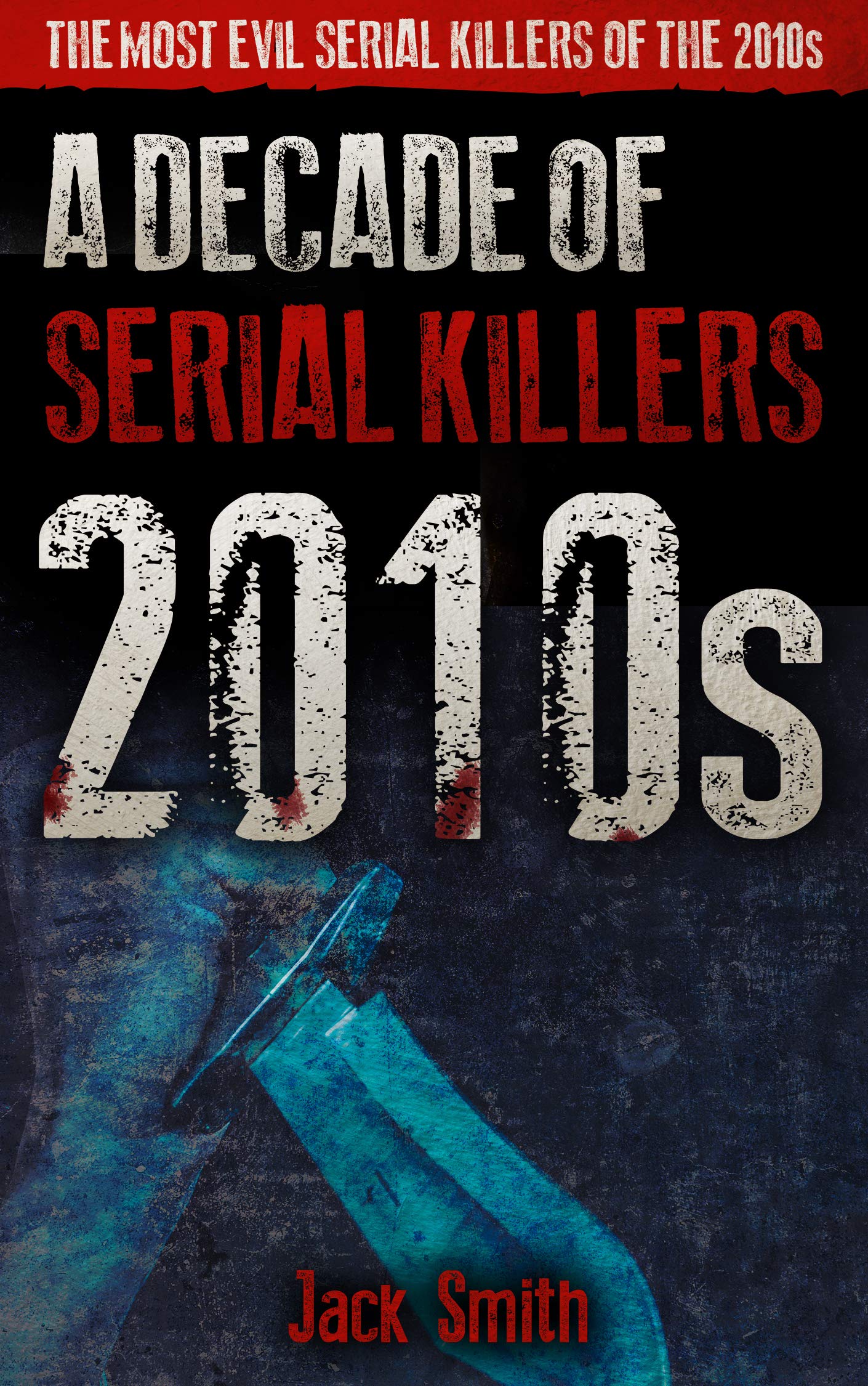 2010s - A Decade of Serial Killers: The Most Evil Serial Killers of the ...